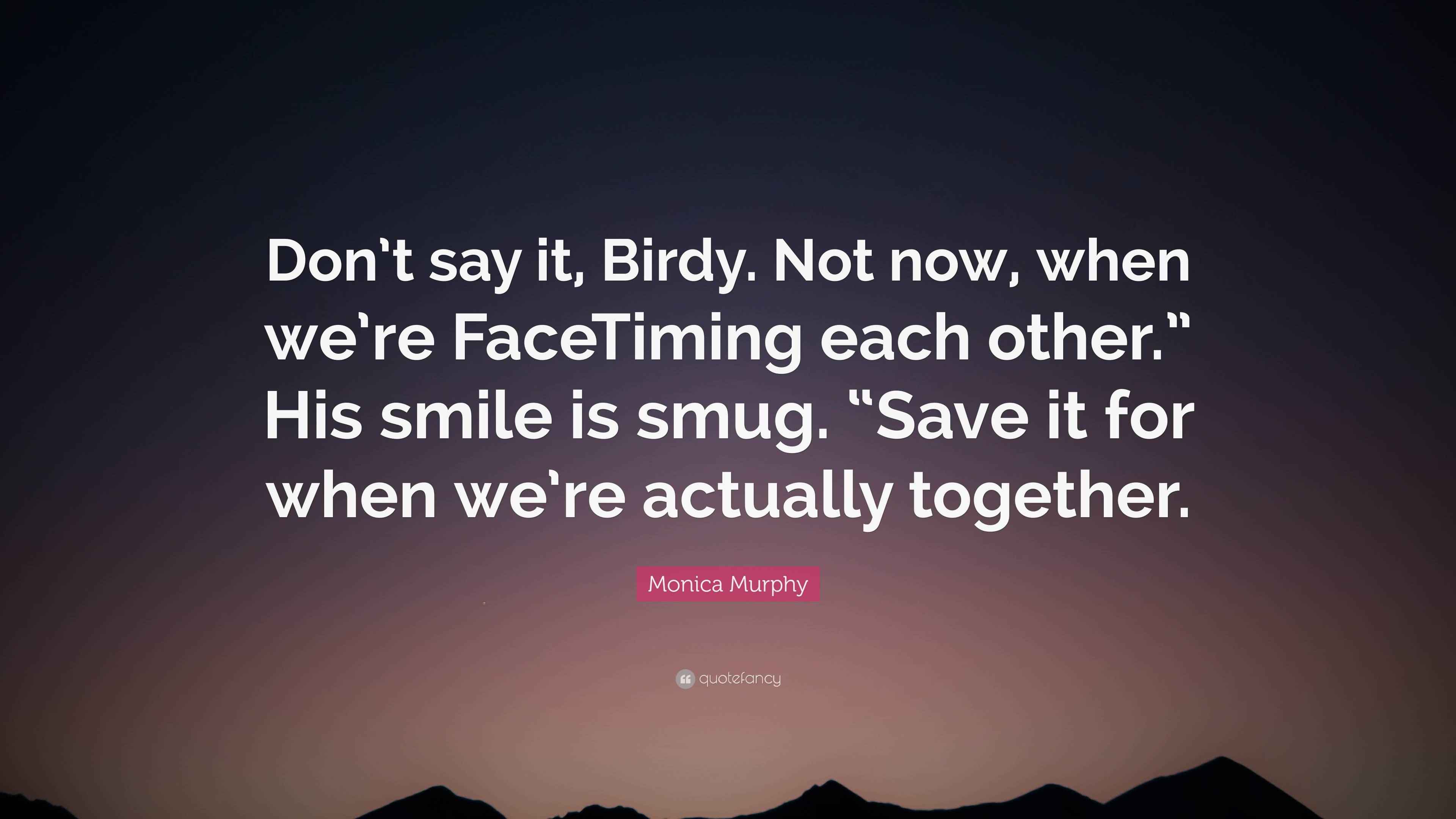 Monica Murphy Quote: “Don’t say it, Birdy. Not now, when we’re ...