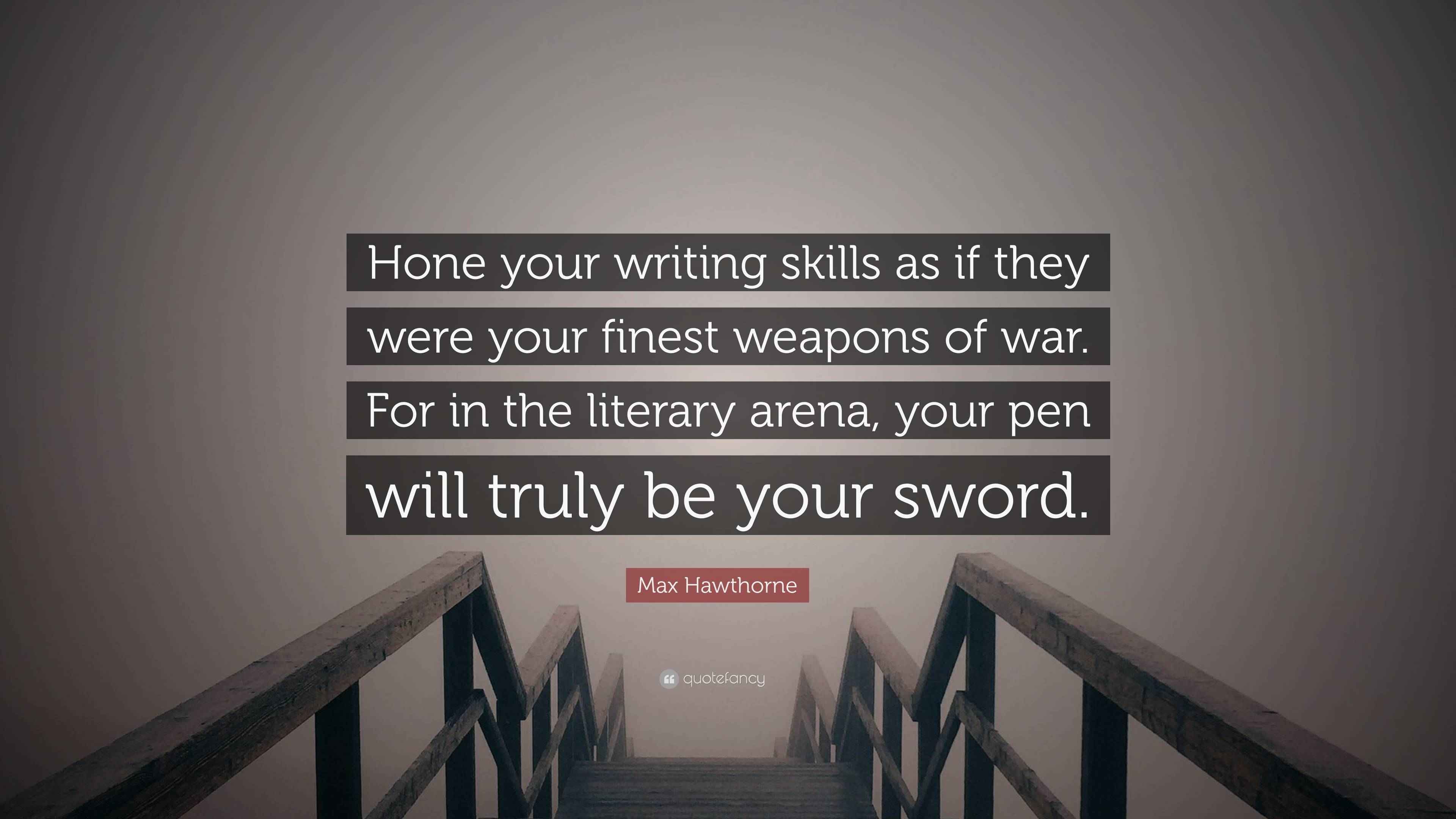 Max Hawthorne Quote: “Hone your writing skills as if they were your ...