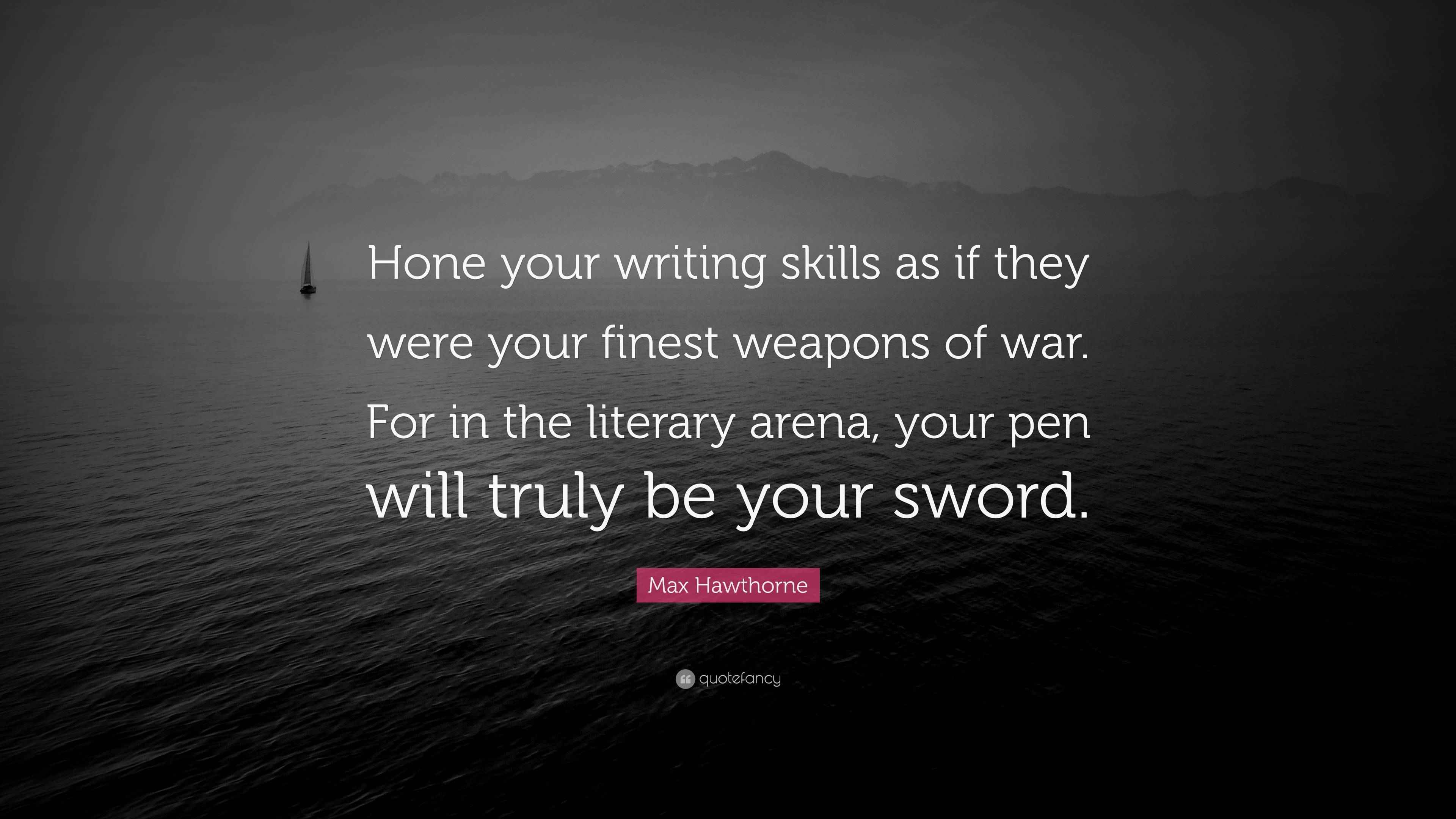 Max Hawthorne Quote: “Hone your writing skills as if they were your ...