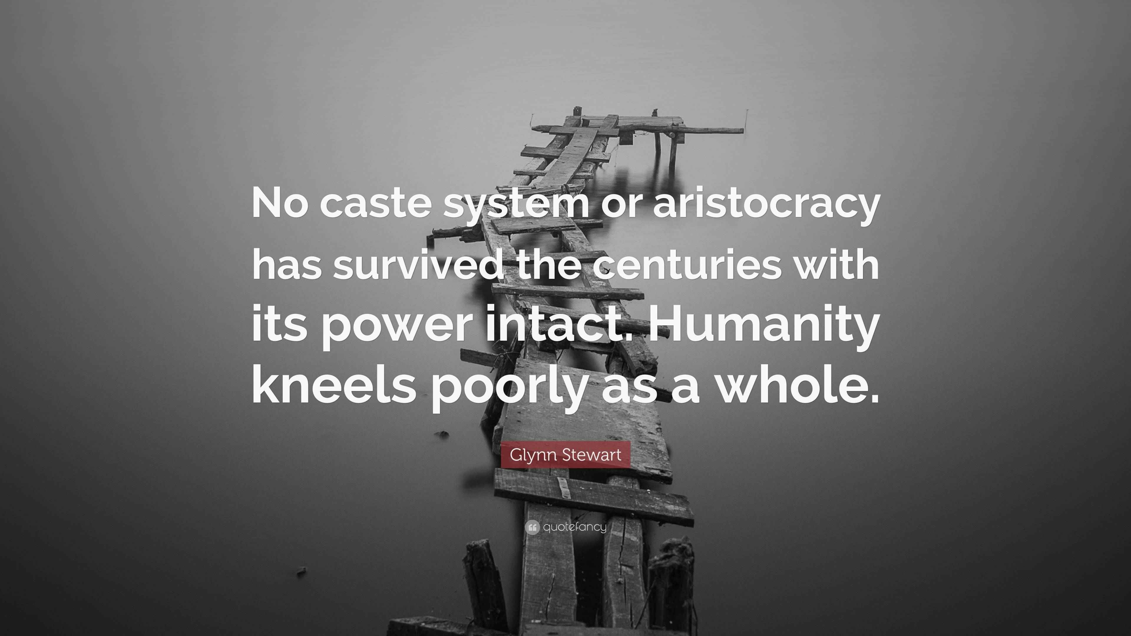 Glynn Stewart Quote: “No caste system or aristocracy has survived the ...