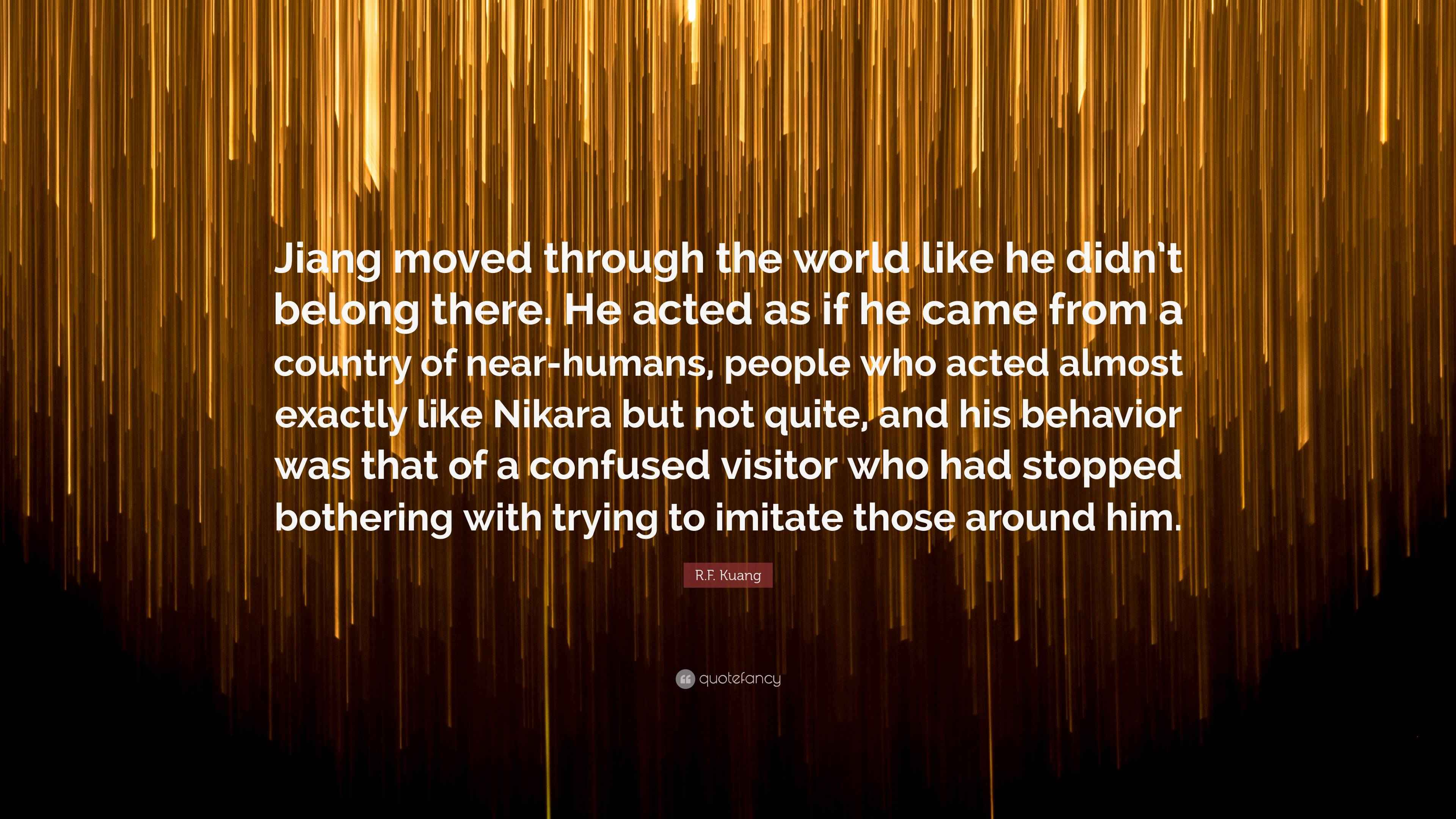 R.F. Kuang Quote: “Jiang moved through the world like he didn’t belong ...