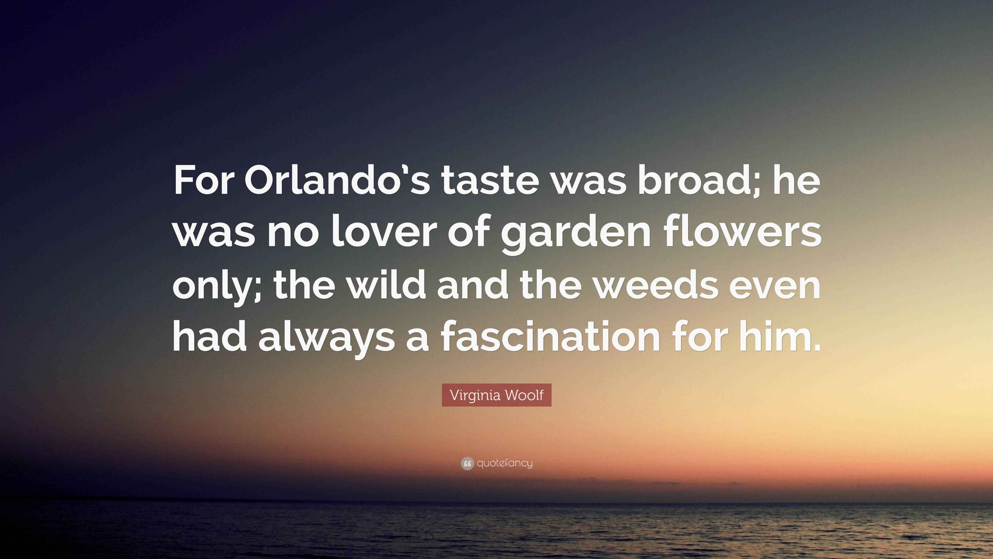 Virginia Woolf Quote: “For Orlando’s taste was broad; he was no lover ...