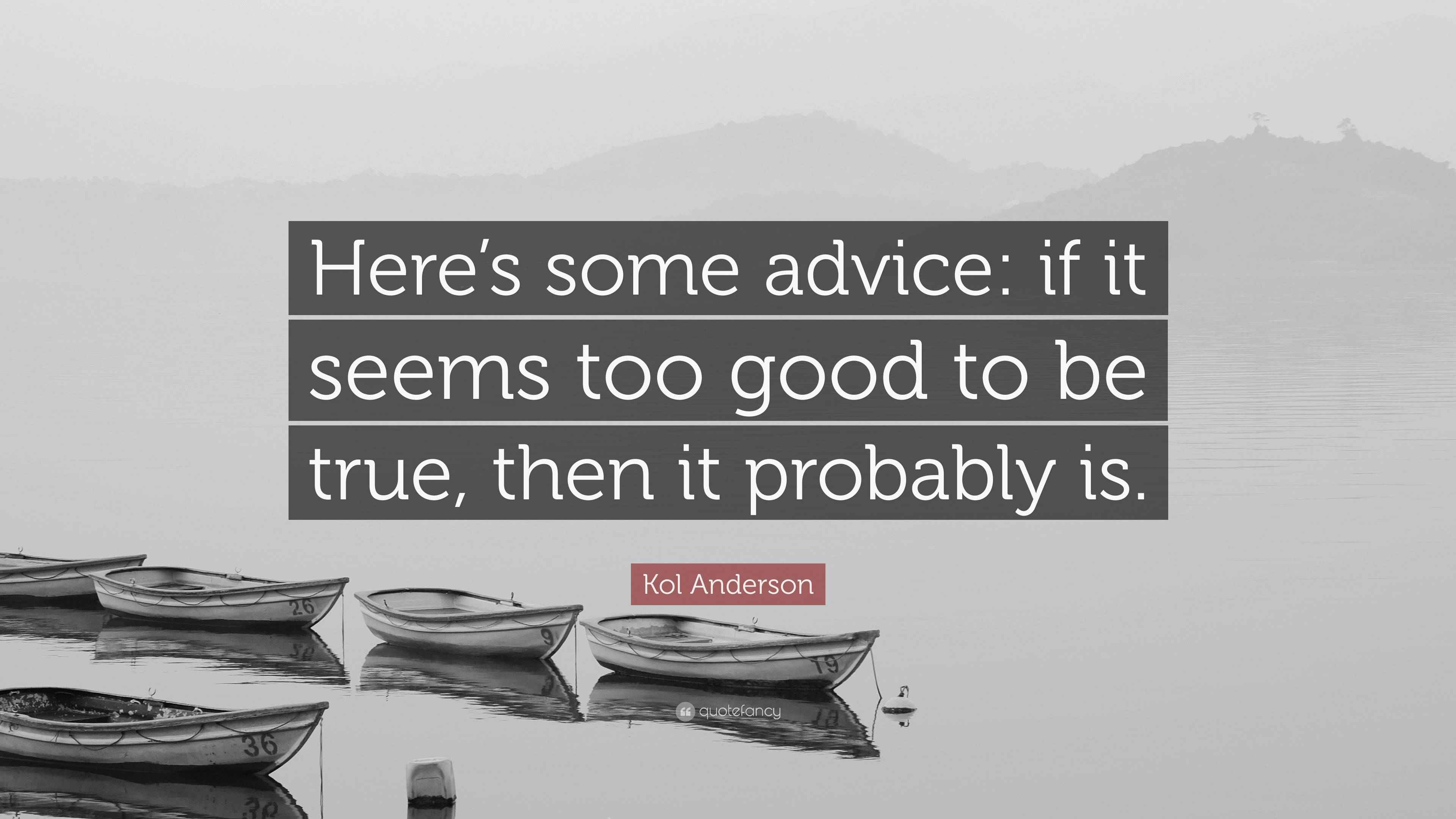 Kol Anderson Quote: “Here’s some advice: if it seems too good to be ...