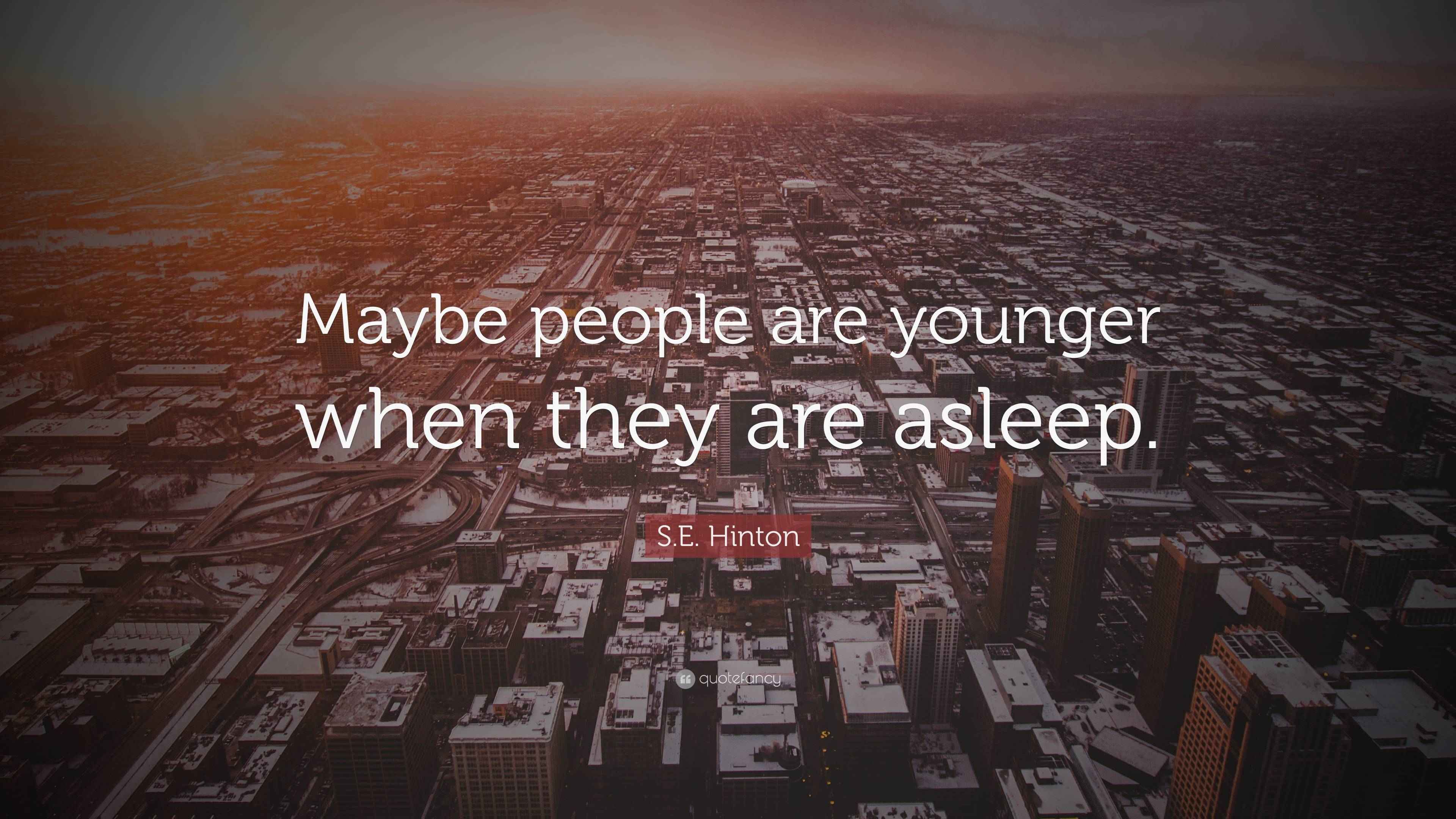 S.E. Hinton Quote: “Maybe people are younger when they are asleep.”