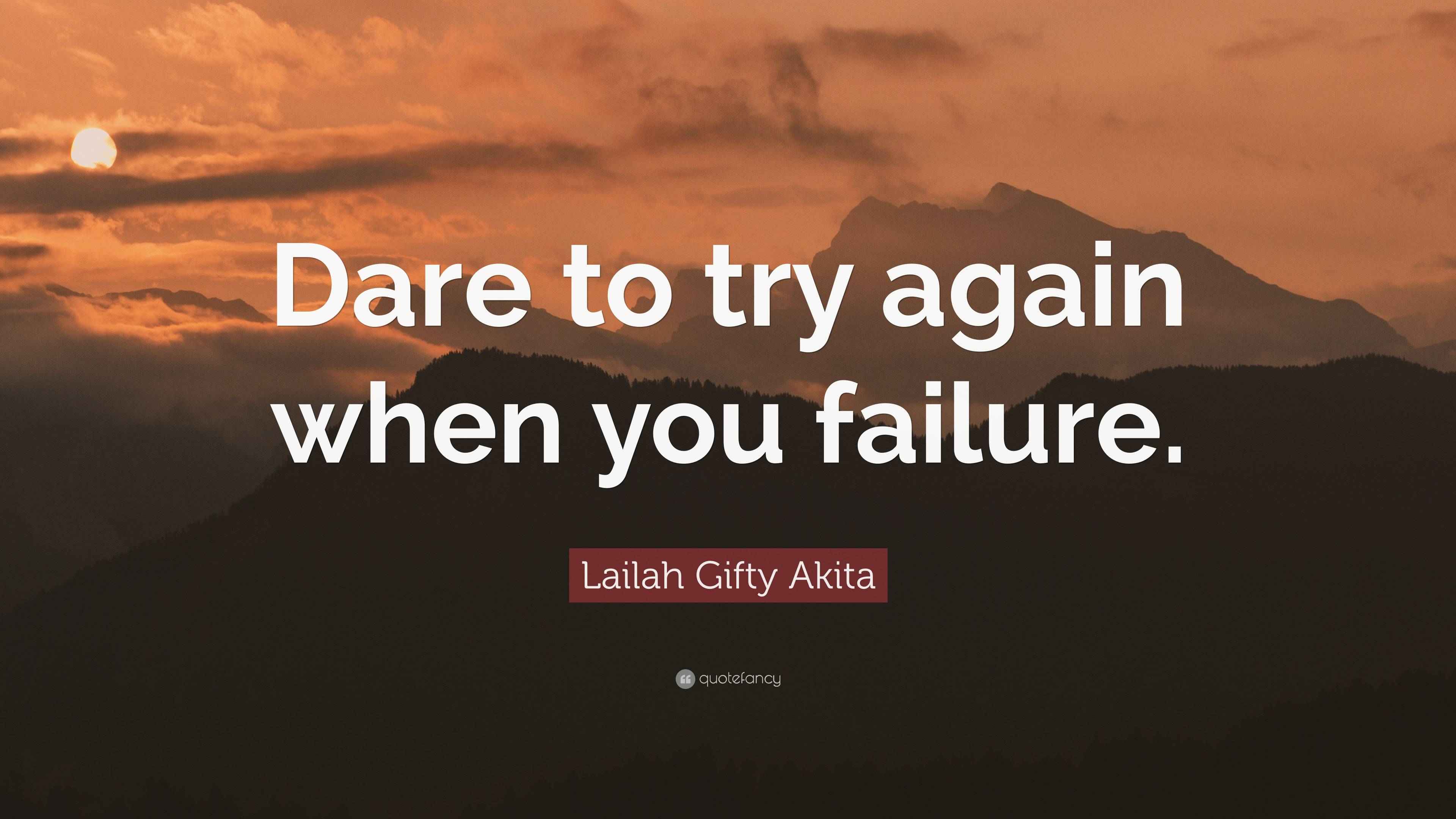Lailah Gifty Akita Quote: “Dare to try again when you failure.”