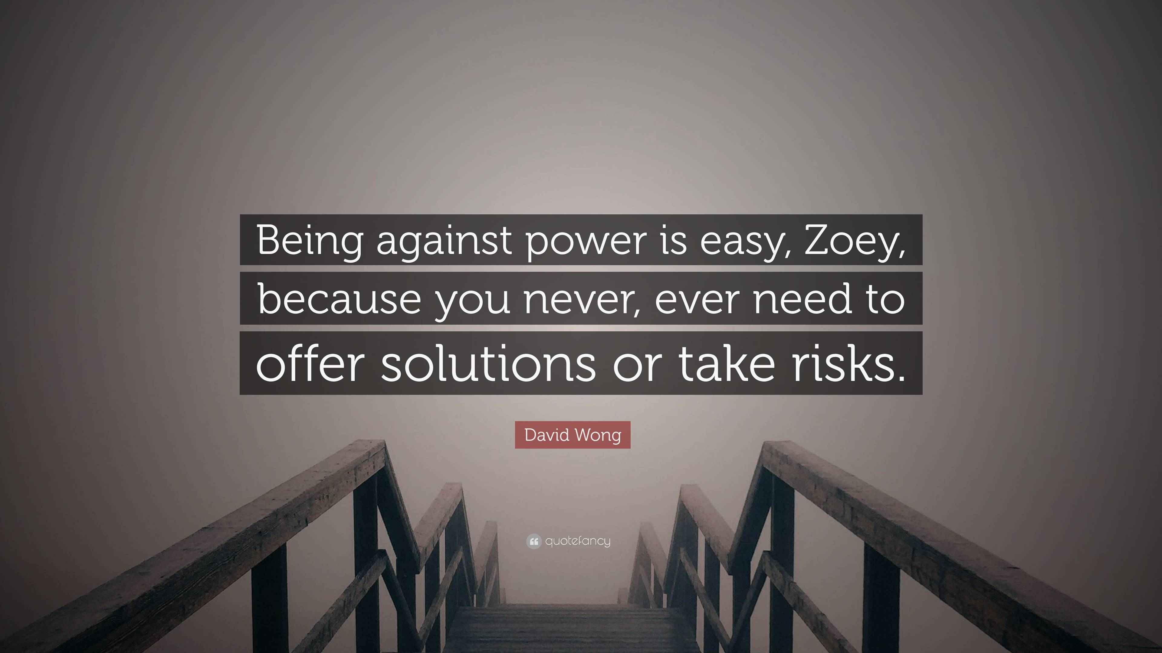David Wong Quote: “Being against power is easy, Zoey, because you never ...