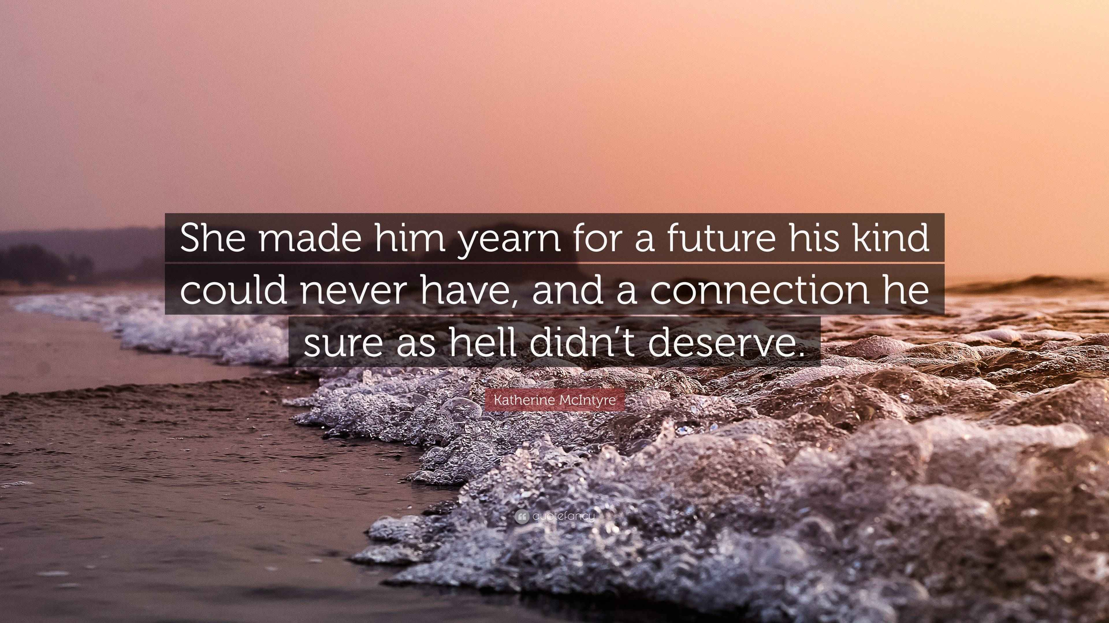Katherine McIntyre Quote: “She made him yearn for a future his kind ...