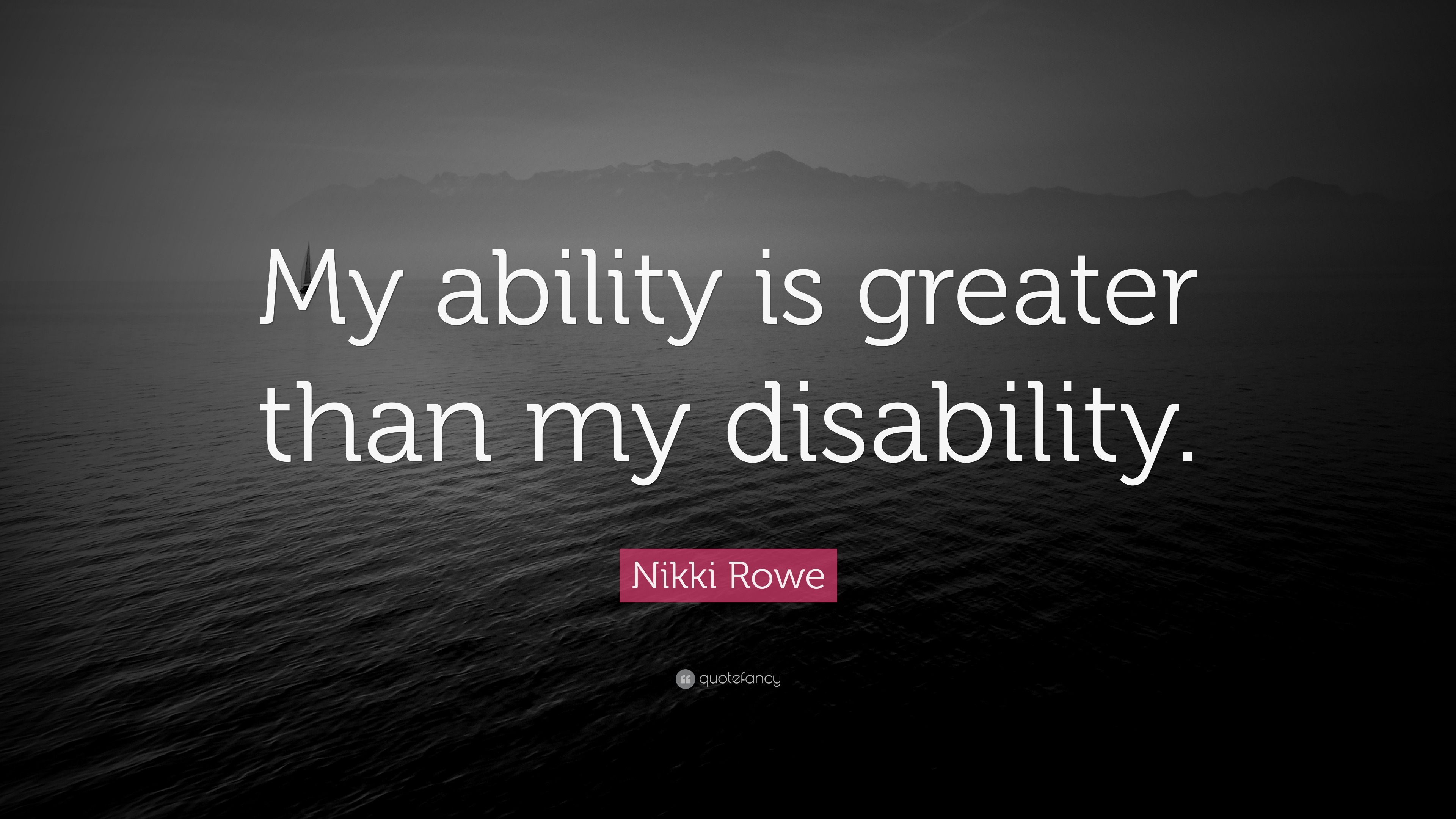 Nikki Rowe Quote: “My ability is greater than my disability.”