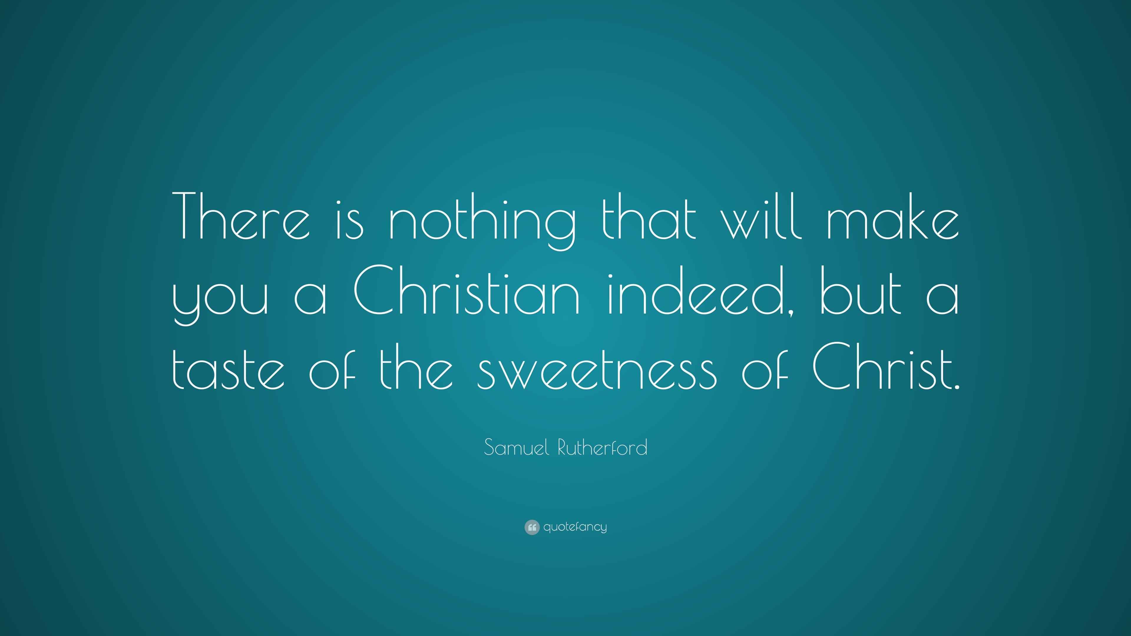 Samuel Rutherford Quote: “There is nothing that will make you a ...