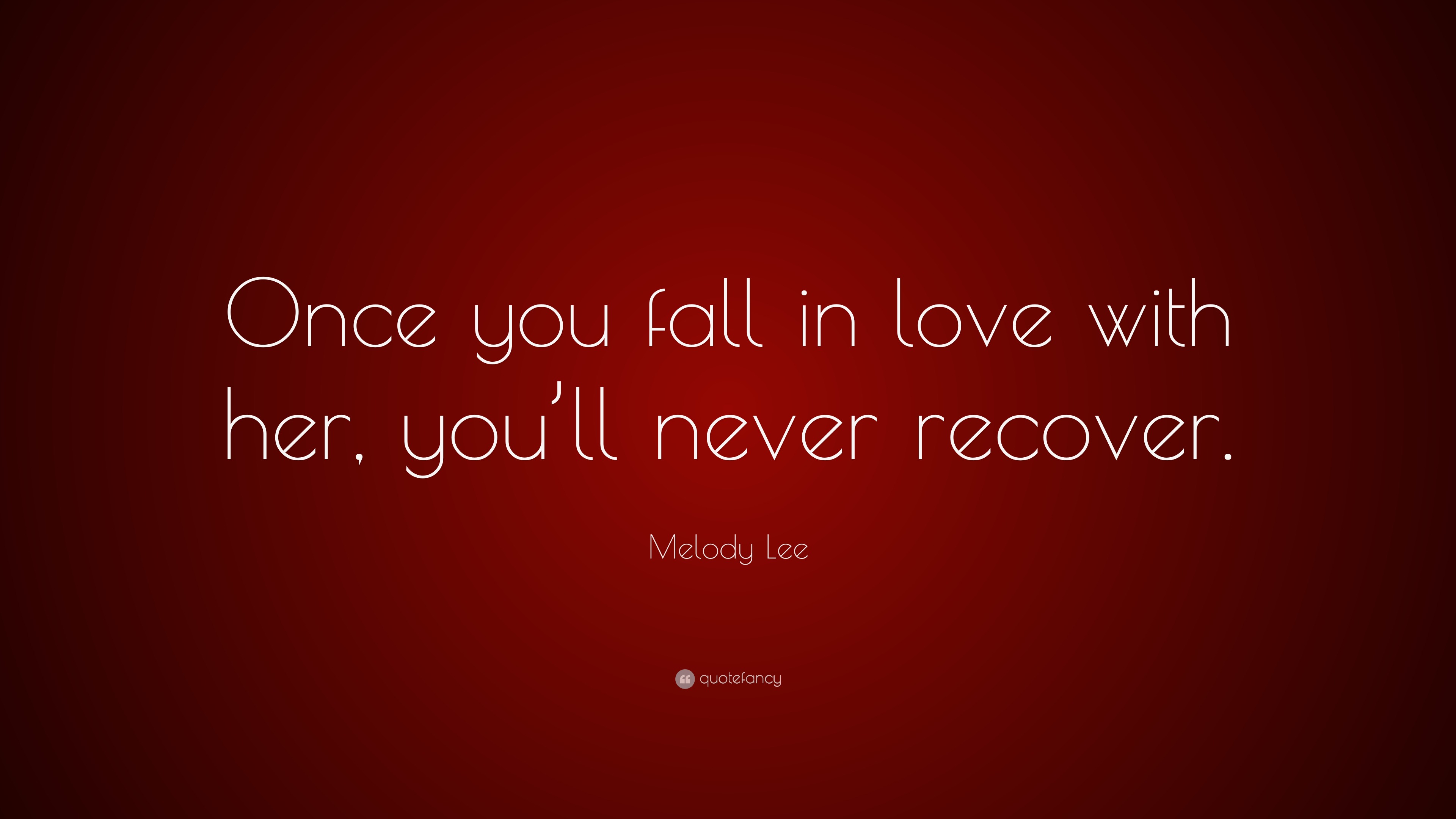 Melody Lee Quote: “Once you fall in love with her, you’ll never recover.”