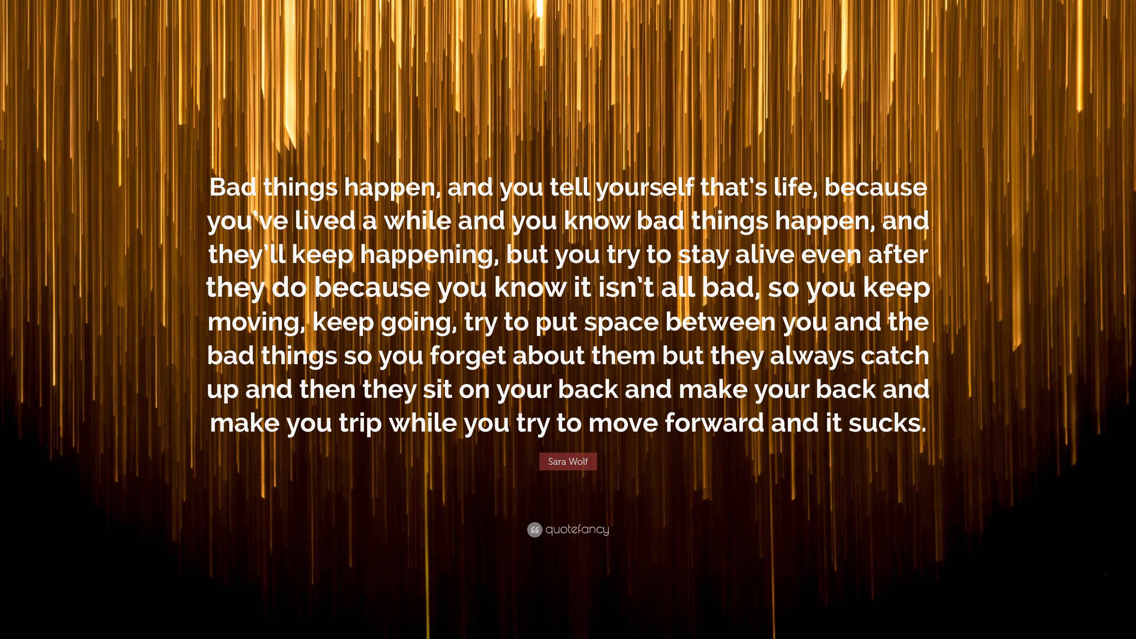 Sara Wolf Quote: “Bad things happen, and you tell yourself that’s life ...