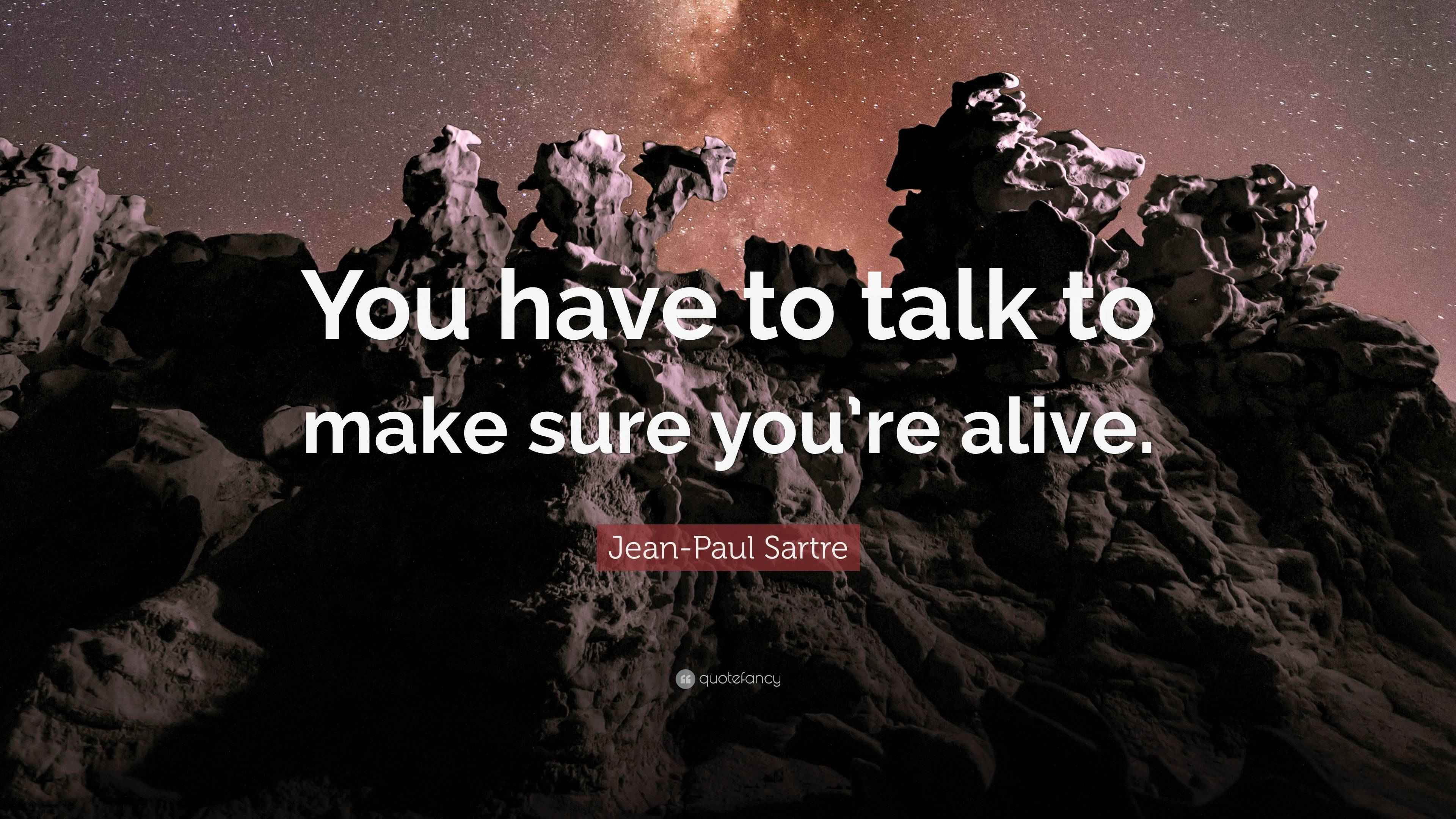 Jean-Paul Sartre Quote: “You have to talk to make sure you’re alive.”