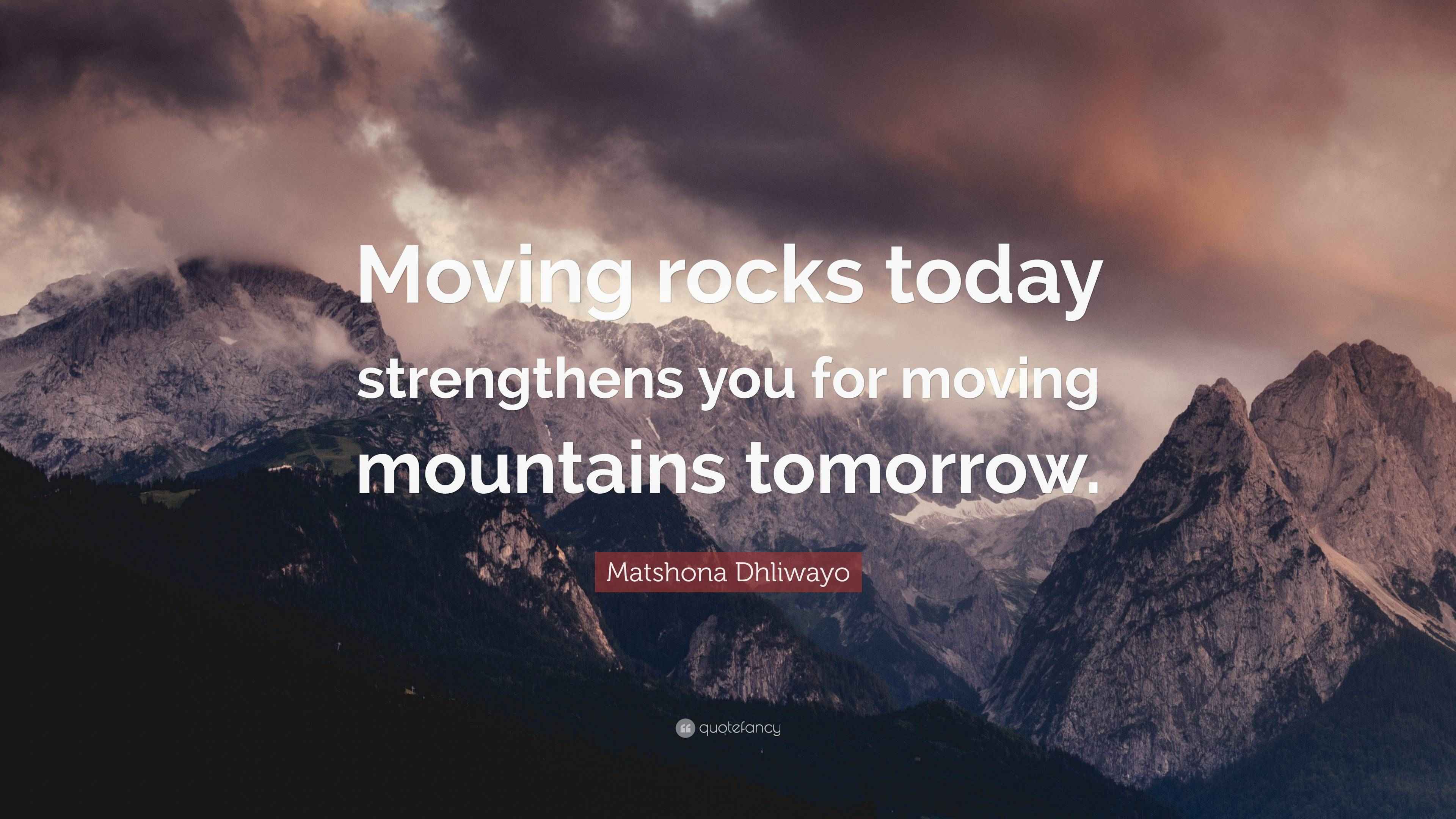 Matshona Dhliwayo Quote: “Moving rocks today strengthens you for moving ...