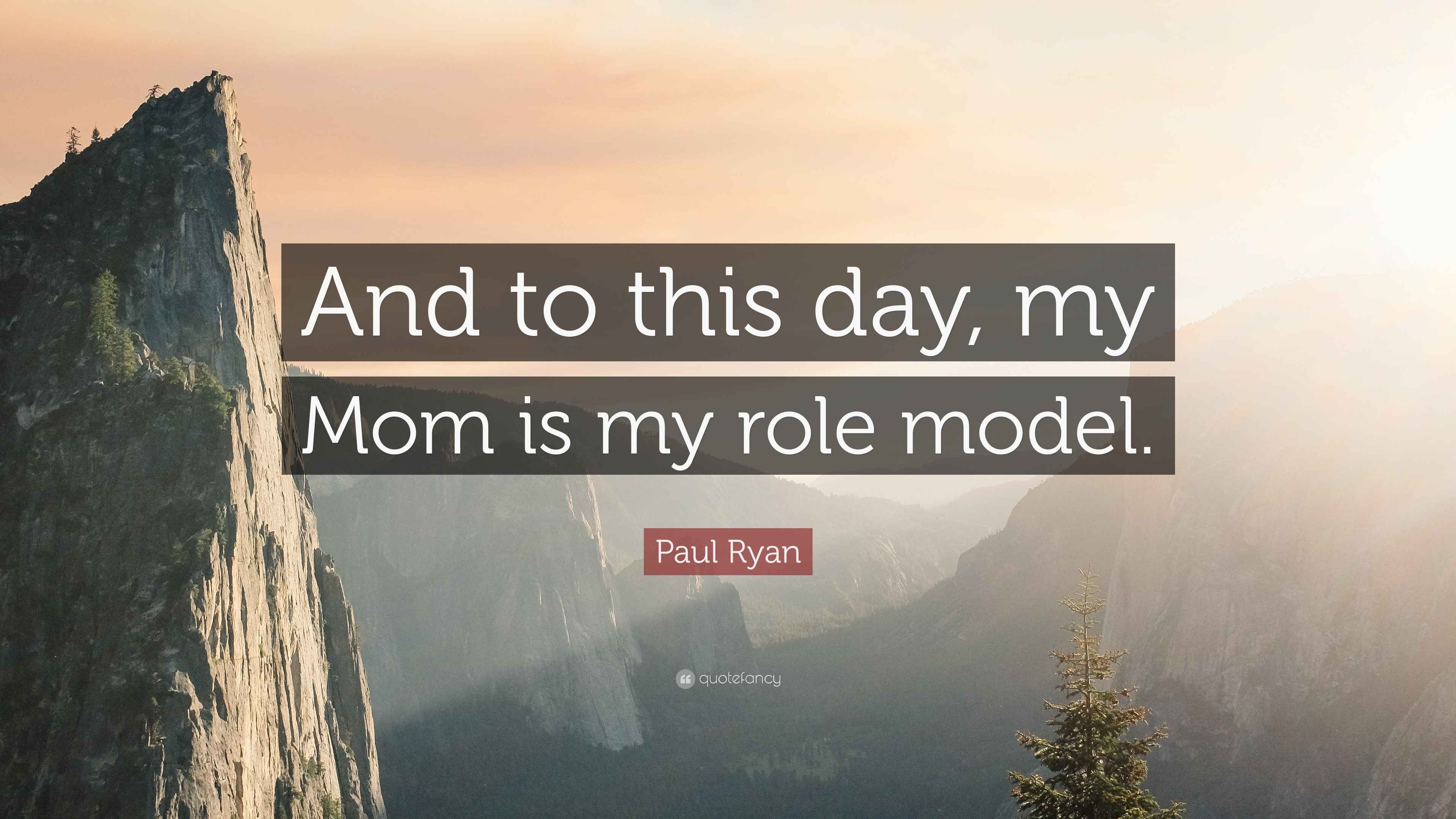 Paul Ryan Quote: “And to this day, my Mom is my role model.”