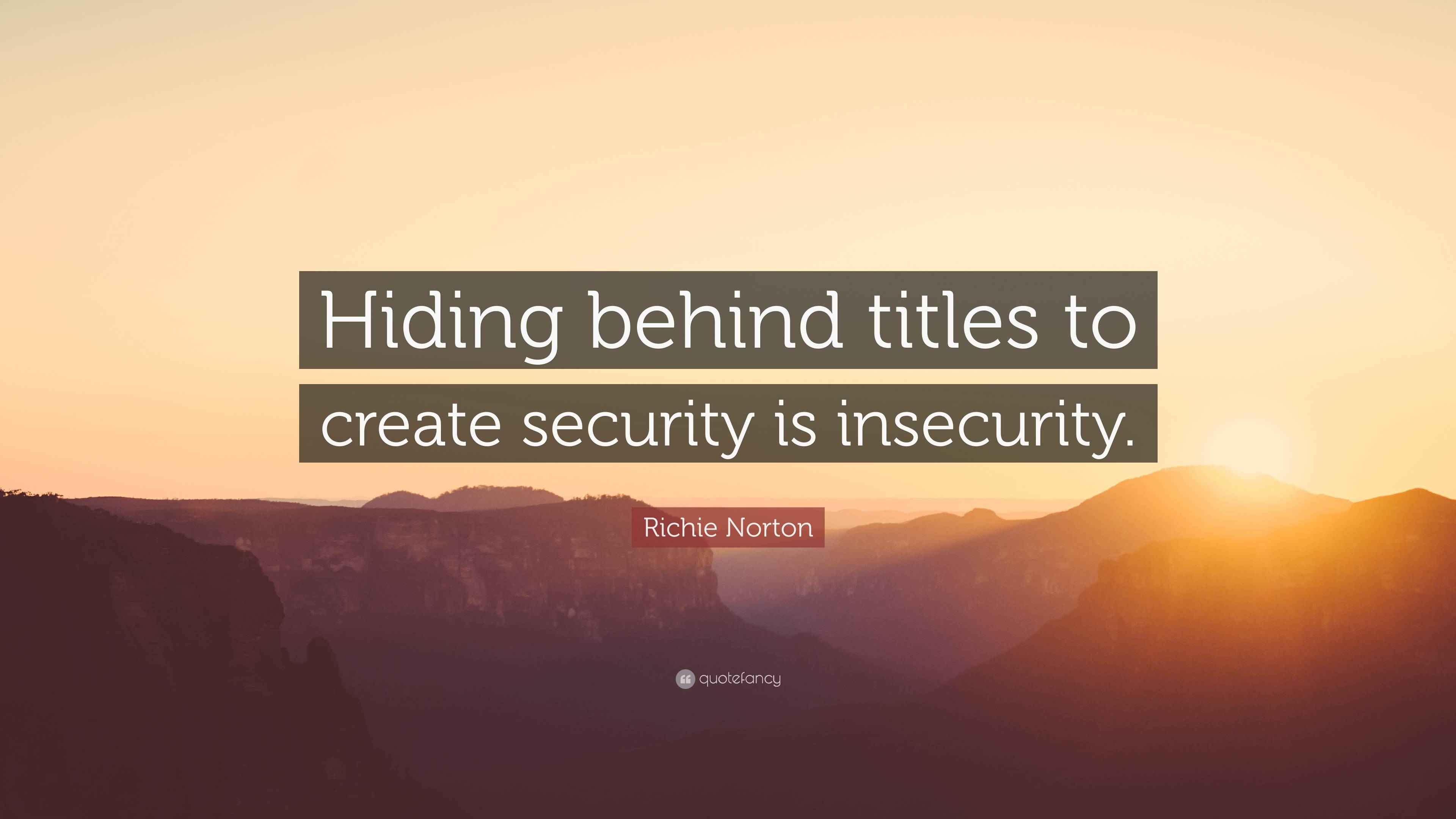 Richie Norton Quote: “Hiding behind titles to create security is ...