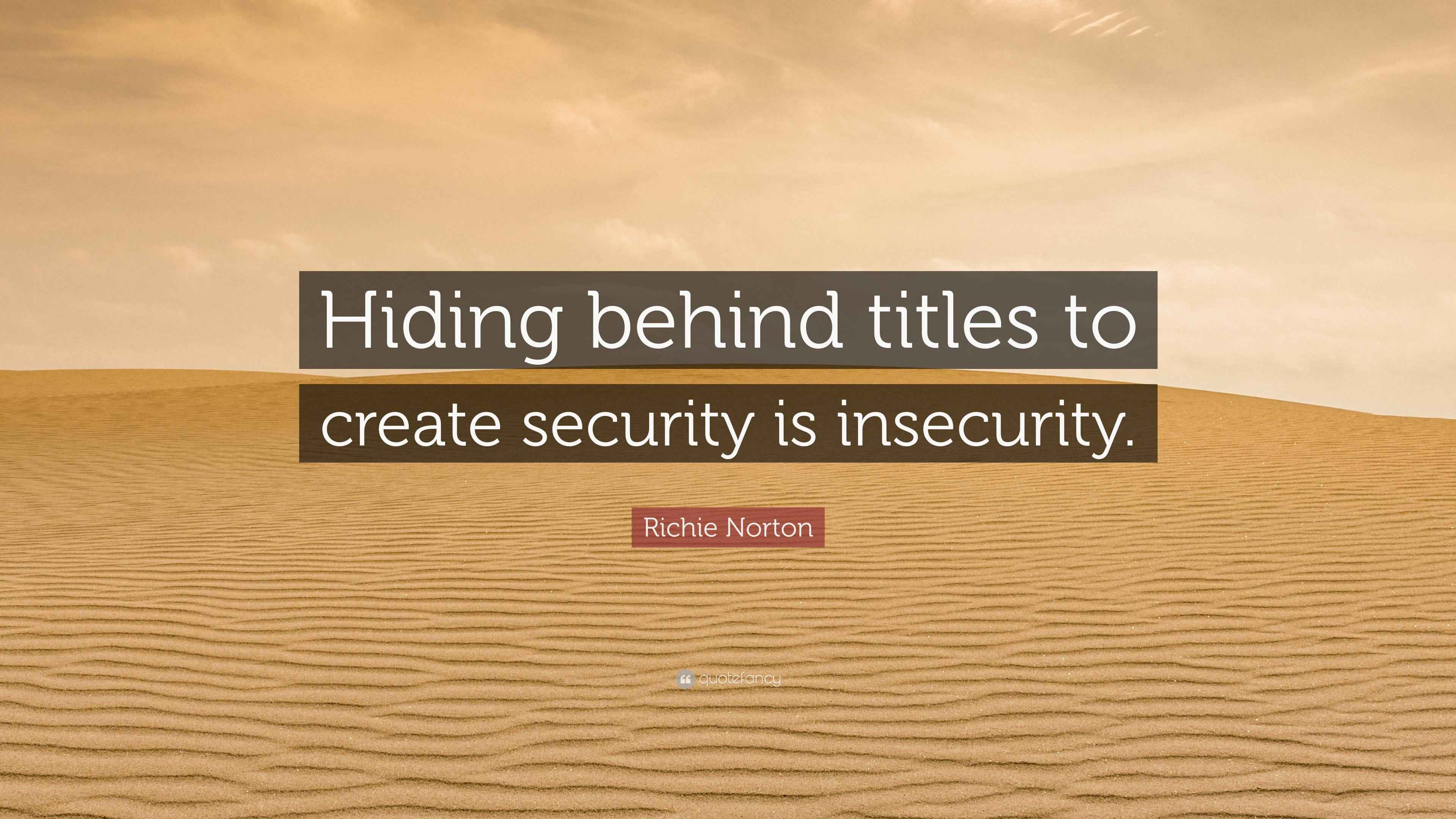 Richie Norton Quote: “Hiding behind titles to create security is ...