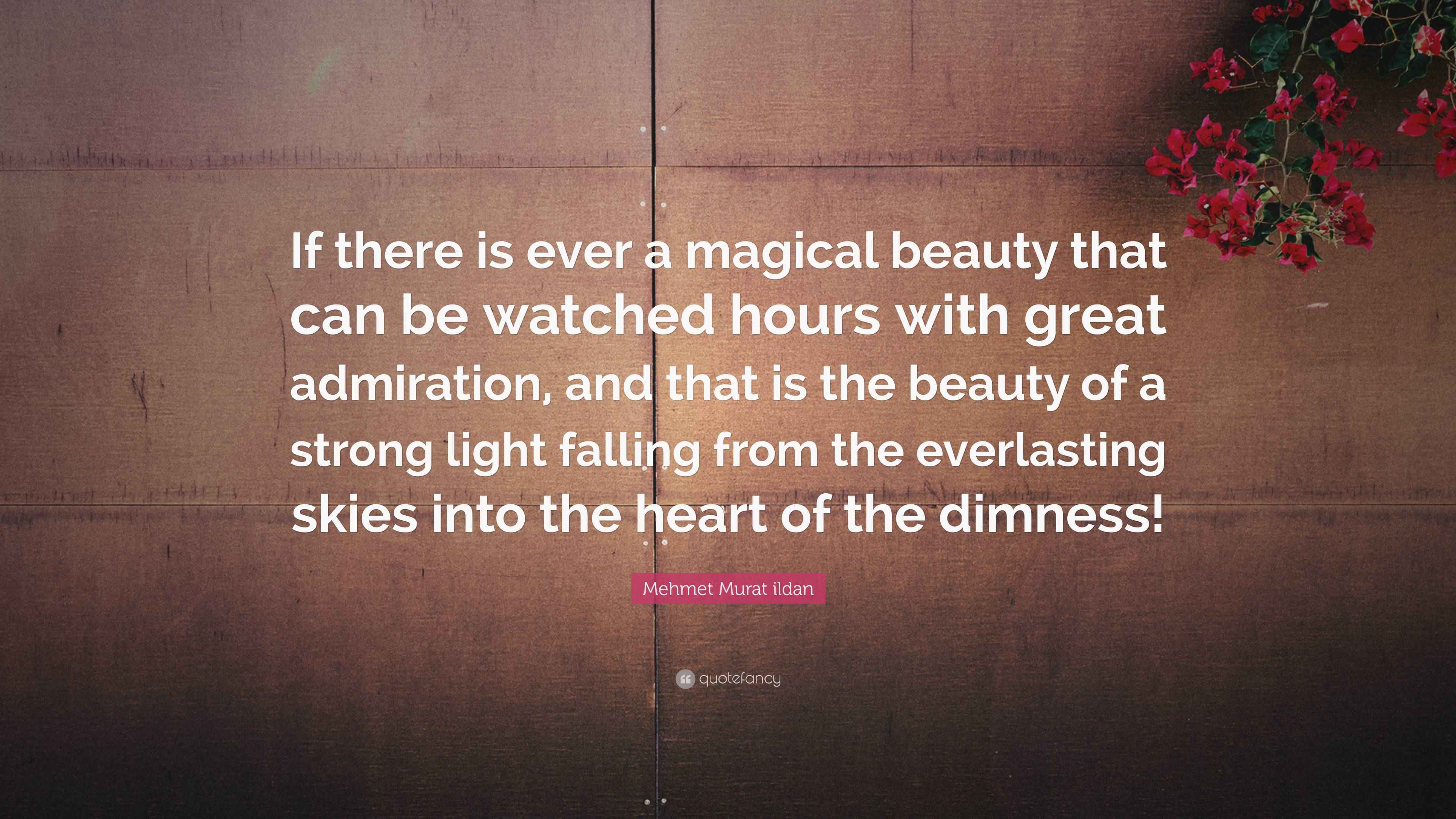 Mehmet Murat ildan Quote: “If there is ever a magical beauty that can ...