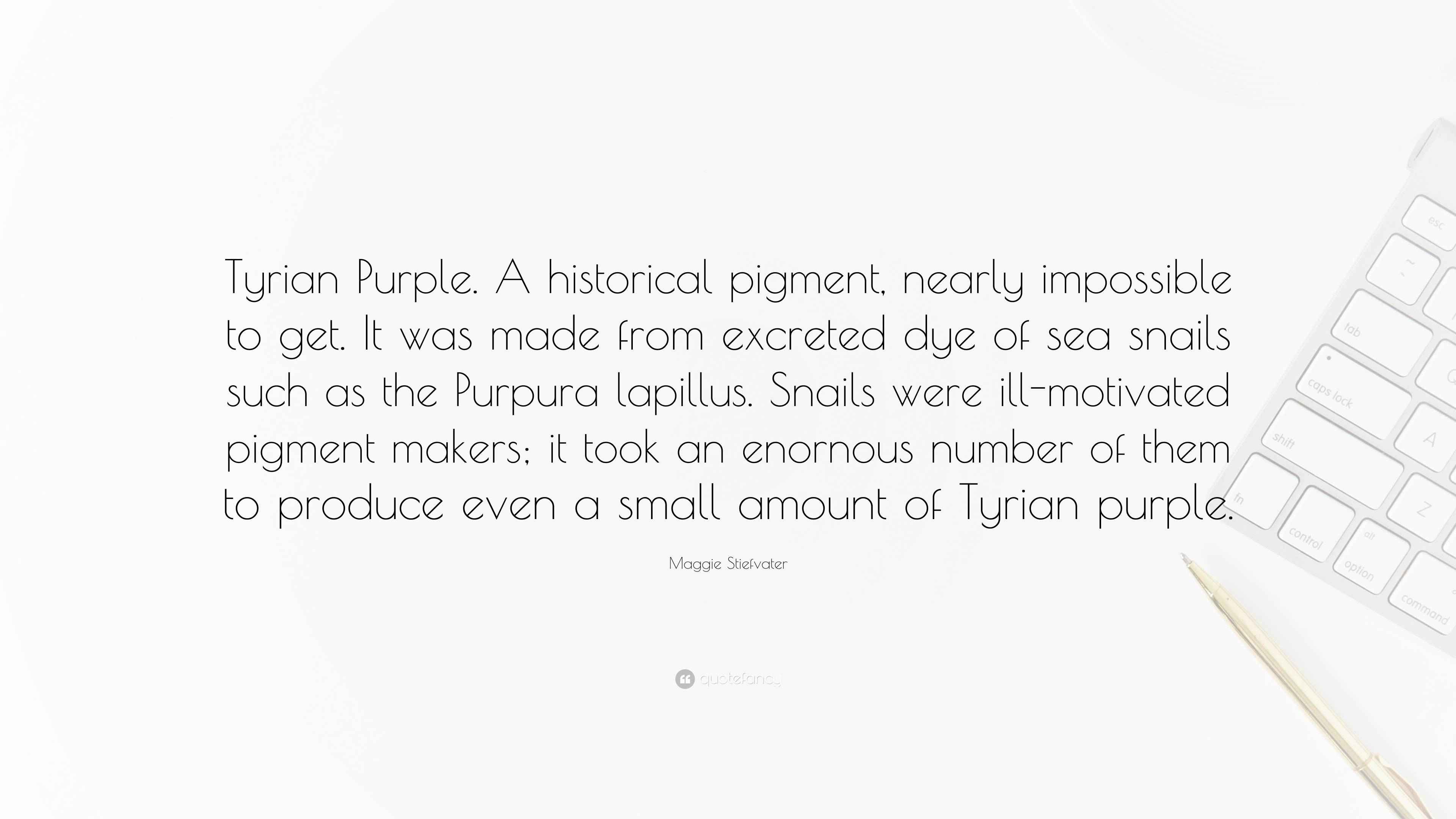 Maggie Stiefvater Quote: “Tyrian Purple. A historical pigment, nearly ...