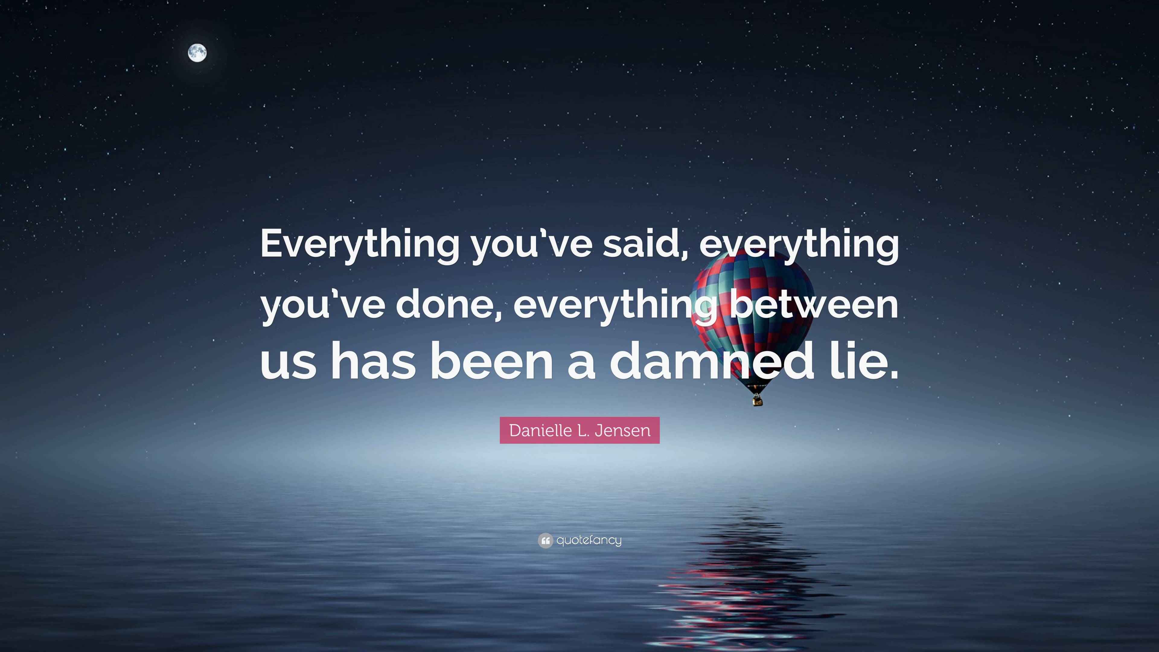 Danielle L. Jensen Quote: “Everything you’ve said, everything you’ve ...