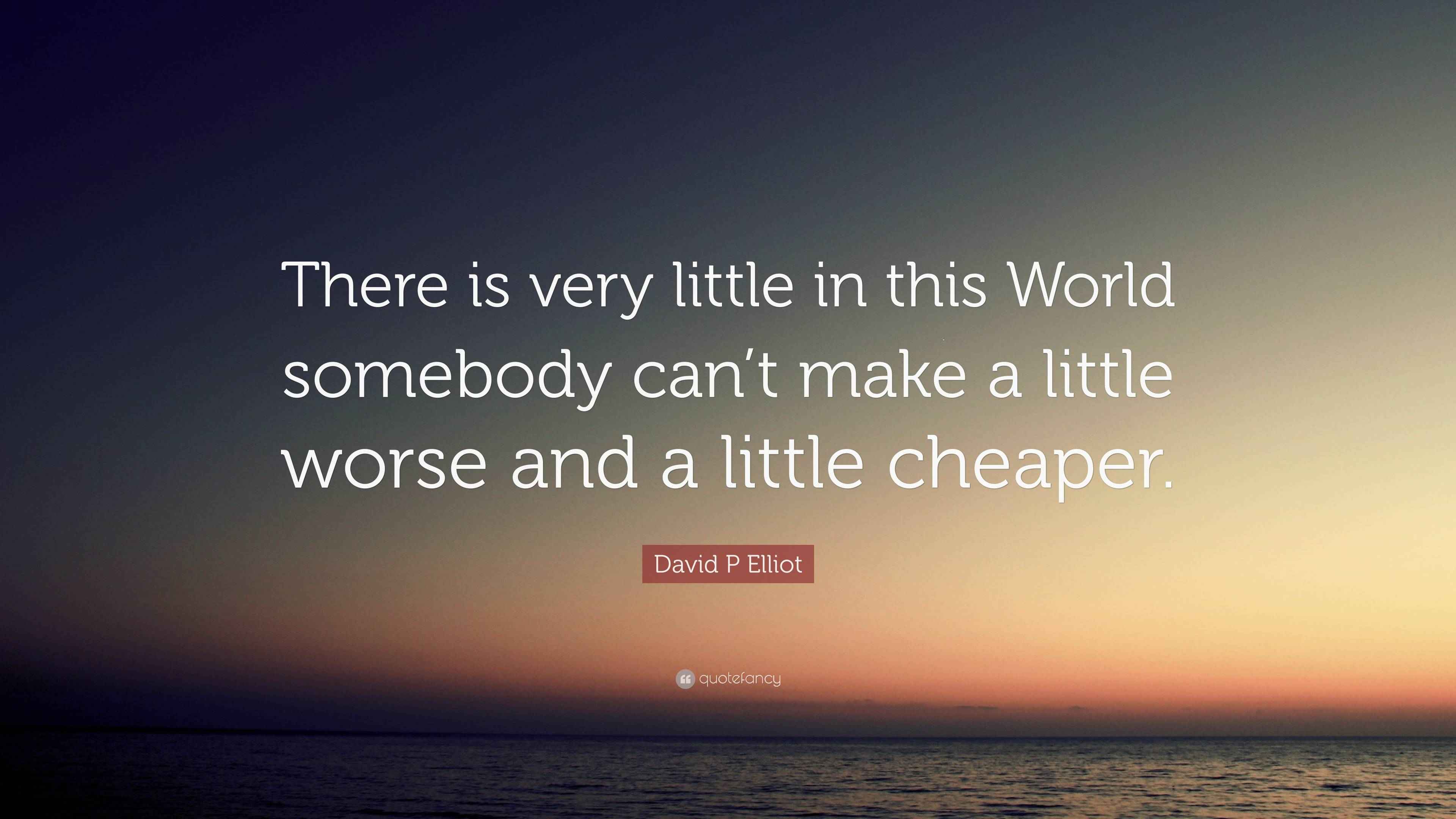 David P Elliot Quote: “There is very little in this World somebody can ...