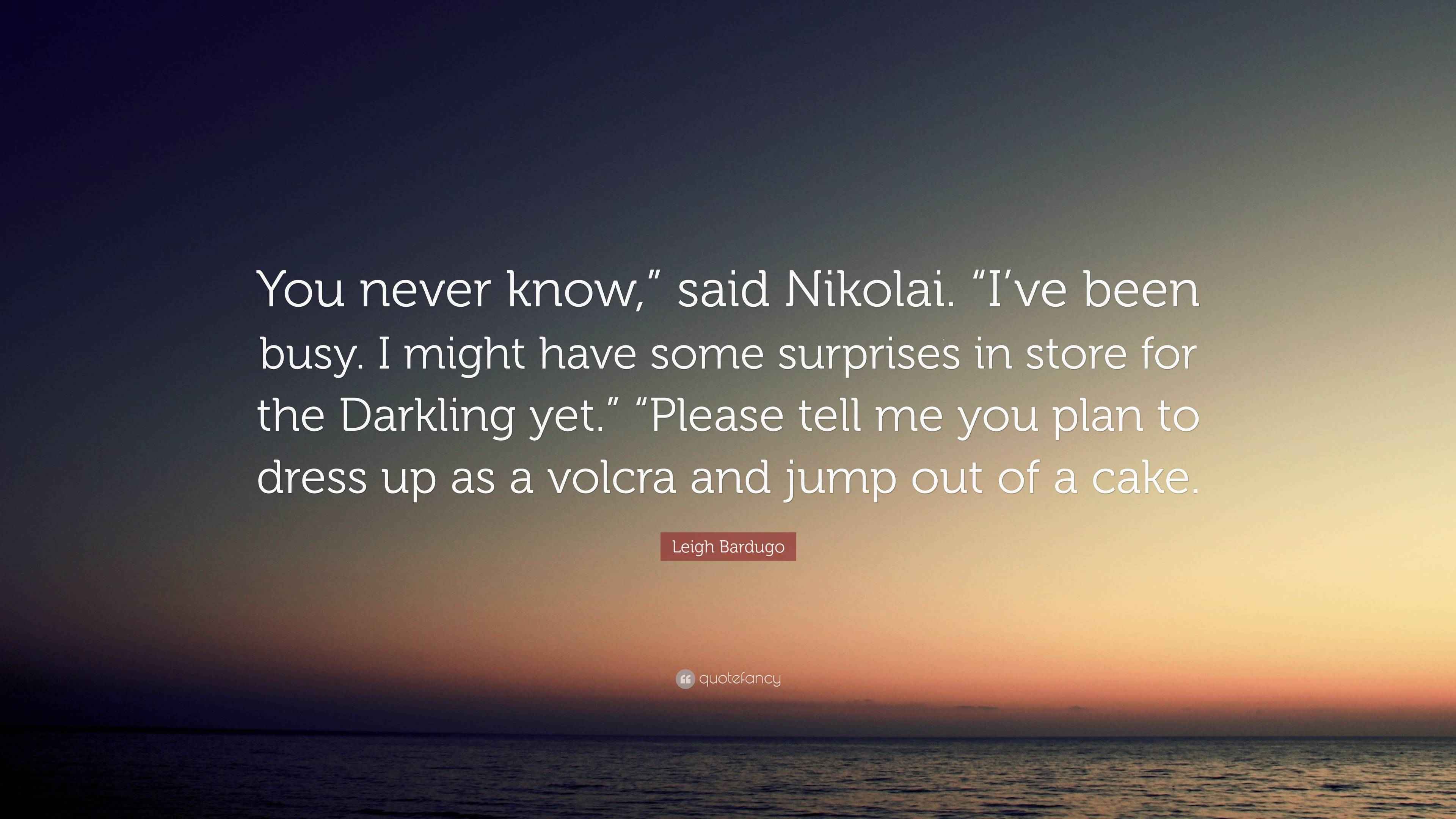 Leigh Bardugo Quote: “You never know,” said Nikolai. “I’ve been busy. I ...