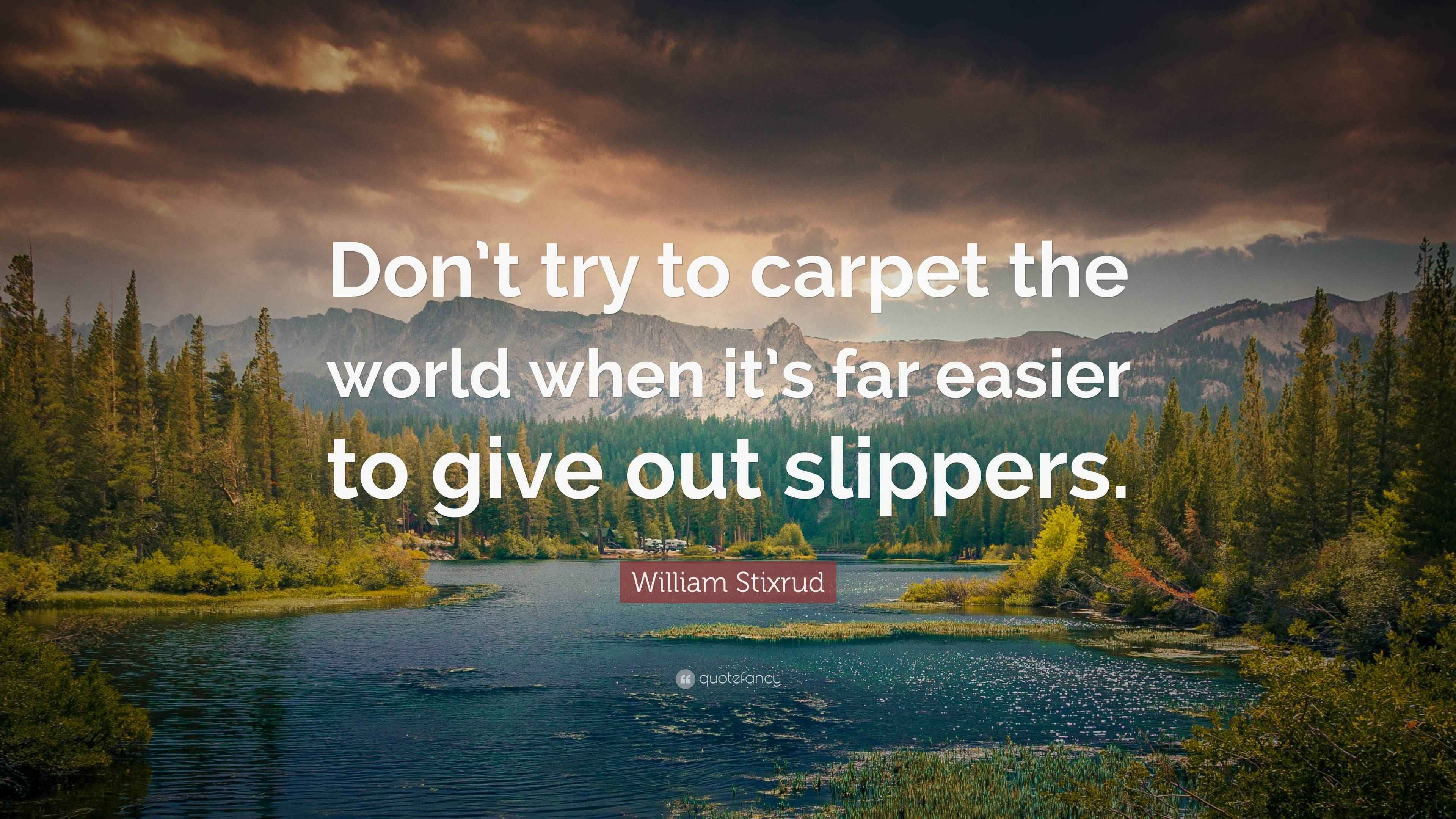William Stixrud Quote: “Don’t try to carpet the world when it’s far ...