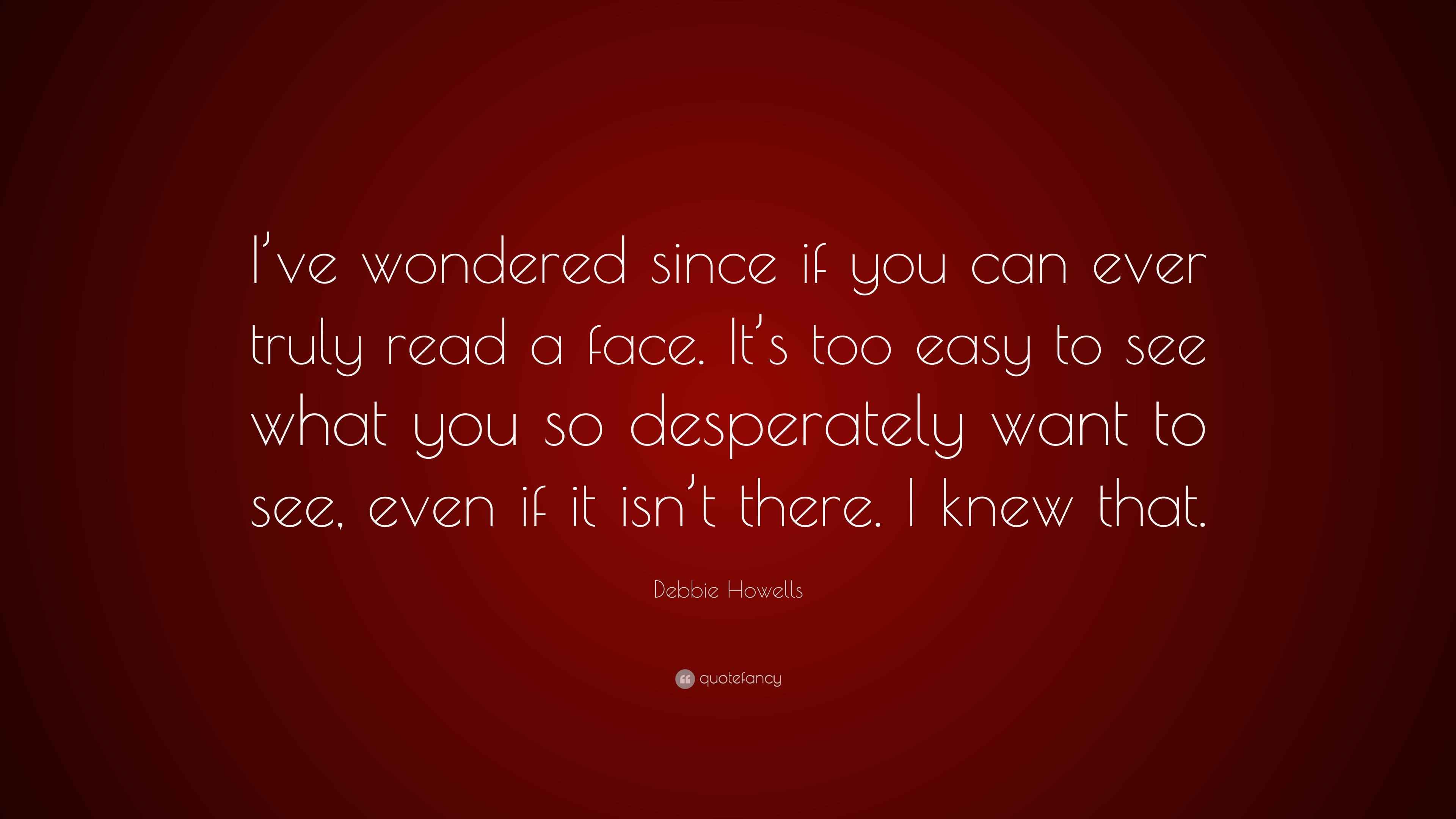 Debbie Howells Quote: “I’ve wondered since if you can ever truly read a ...