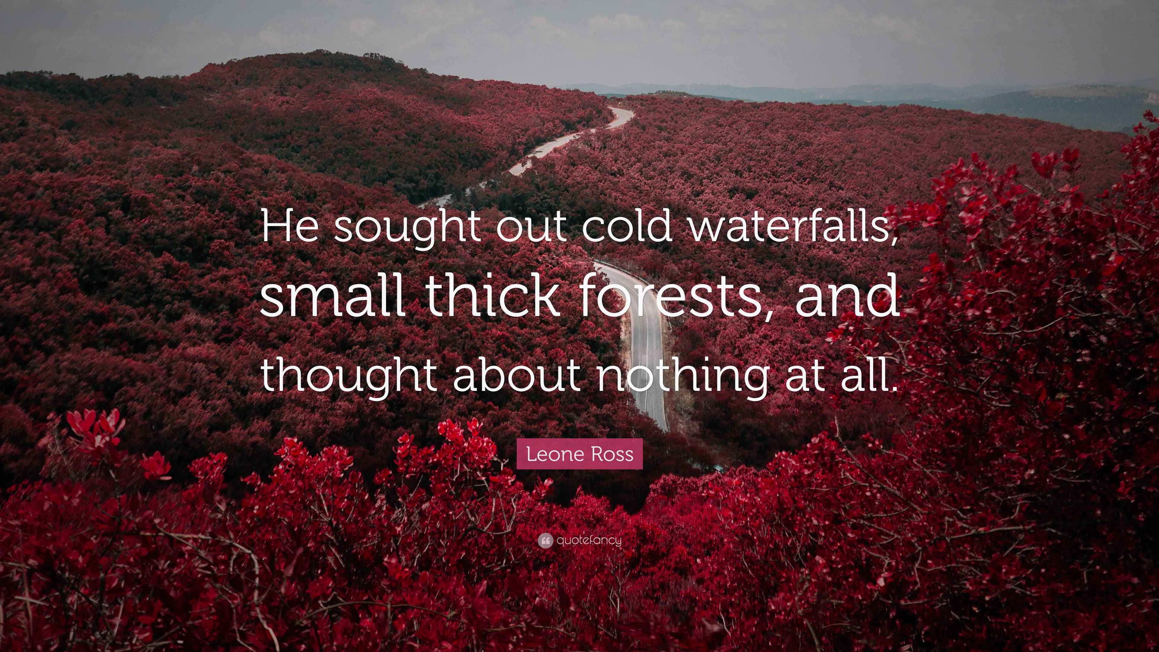 Leone Ross Quote: “He sought out cold waterfalls, small thick forests ...
