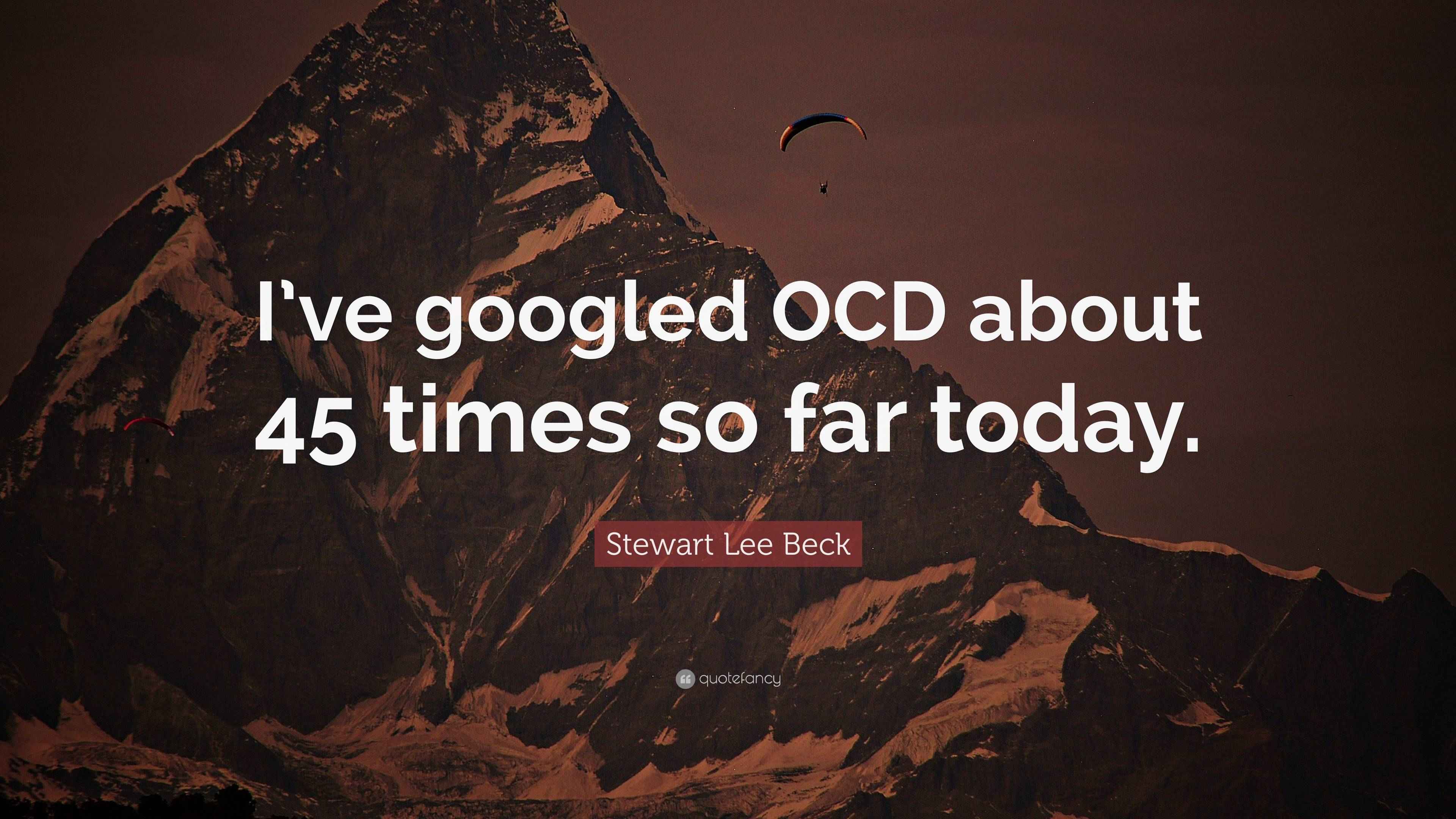 Stewart Lee Beck Quote: “I’ve googled OCD about 45 times so far today.”