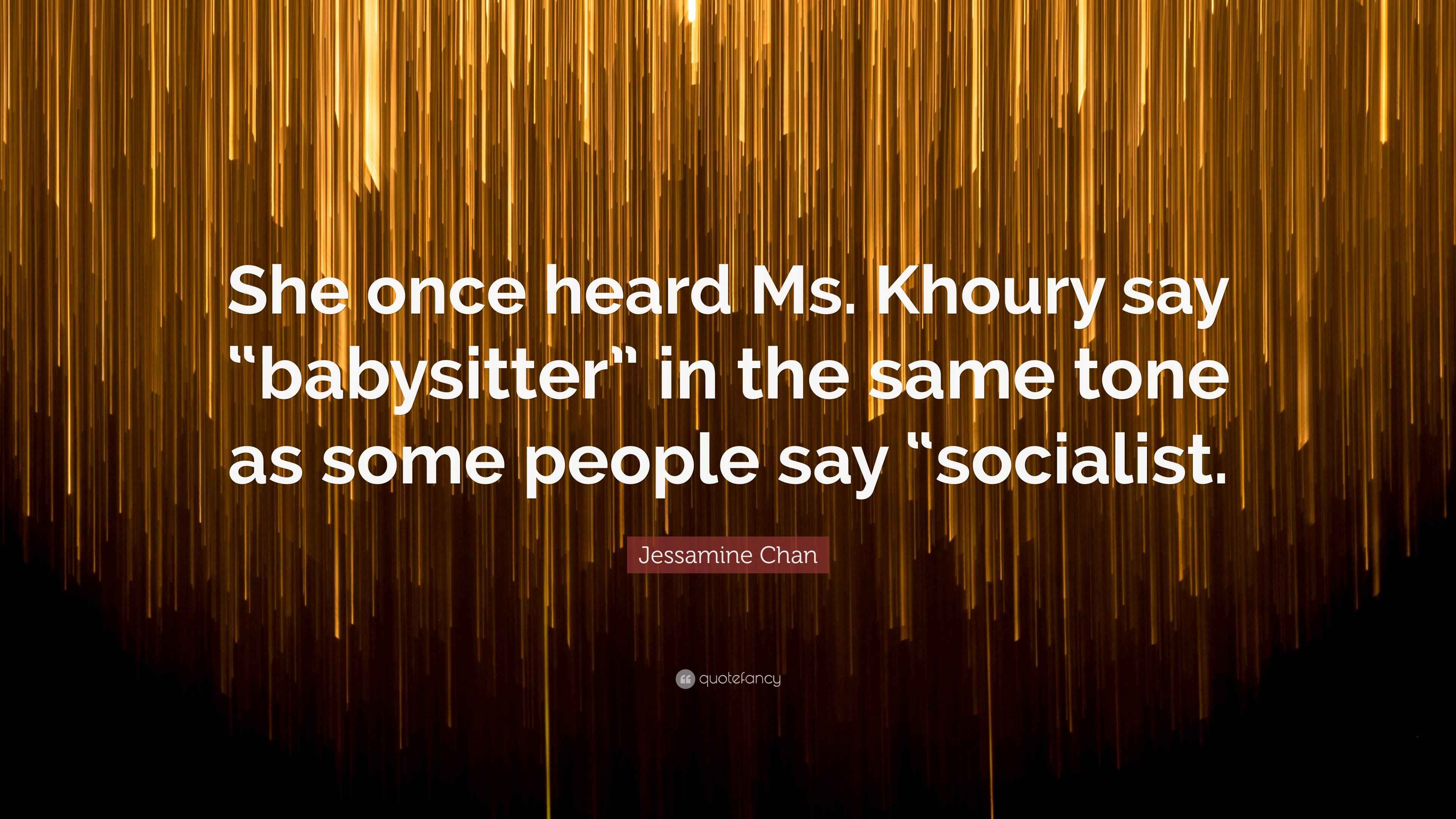 Jessamine Chan Quote: “She once heard Ms. Khoury say “babysitter” in ...