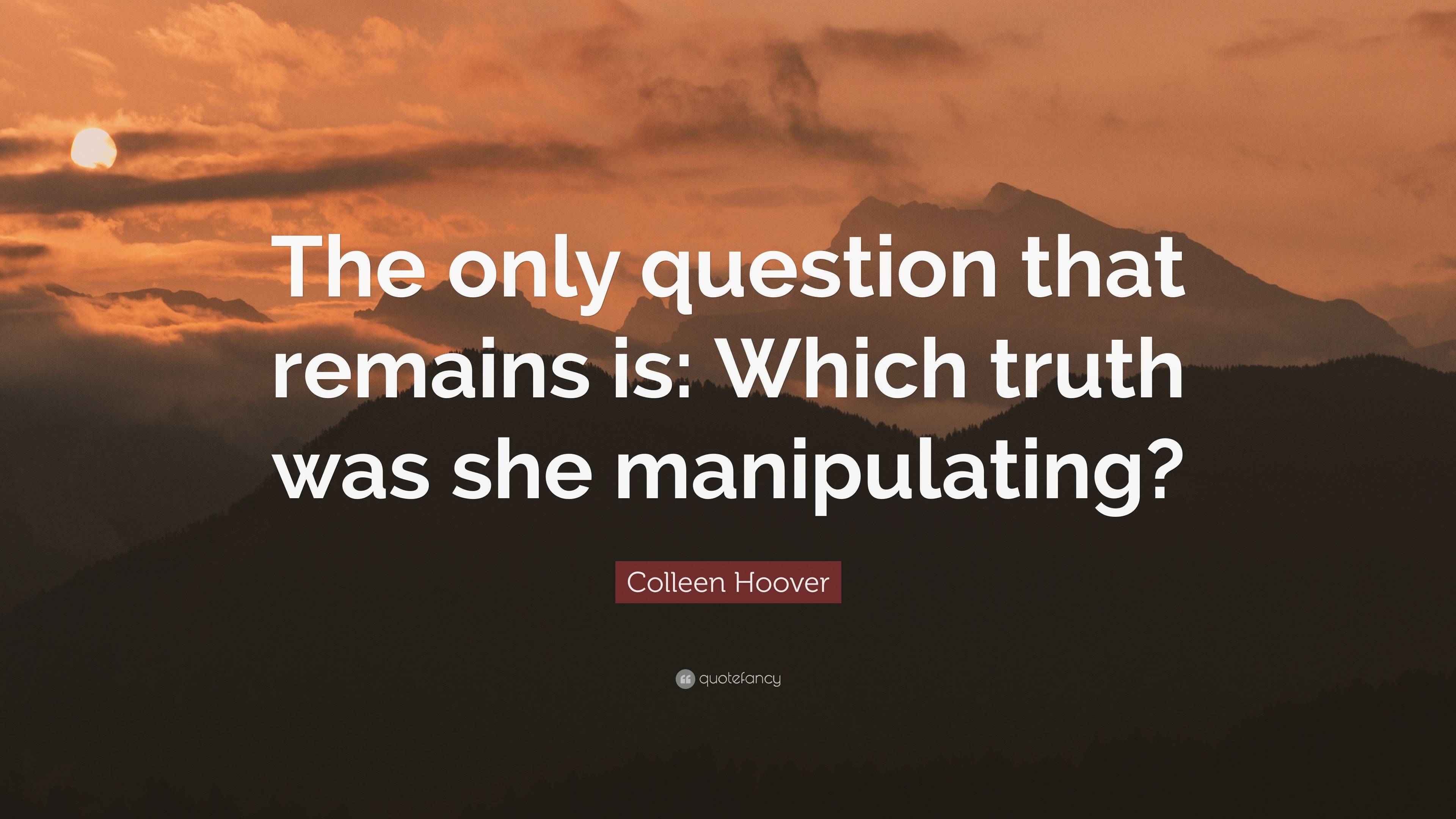 Colleen Hoover Quote: “The only question that remains is: Which truth ...