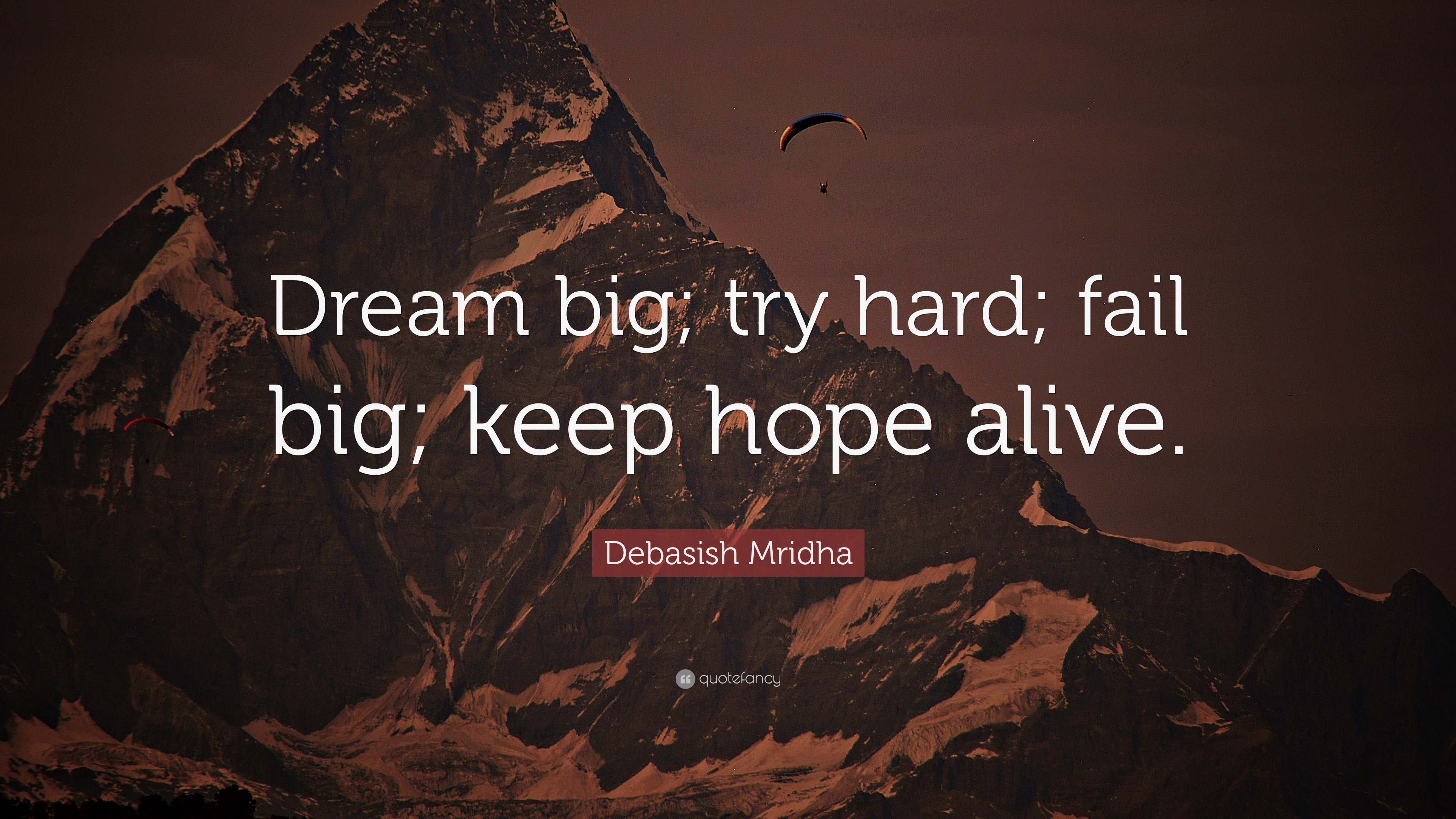 Debasish Mridha Quote: “Dream big; try hard; fail big; keep hope alive.”