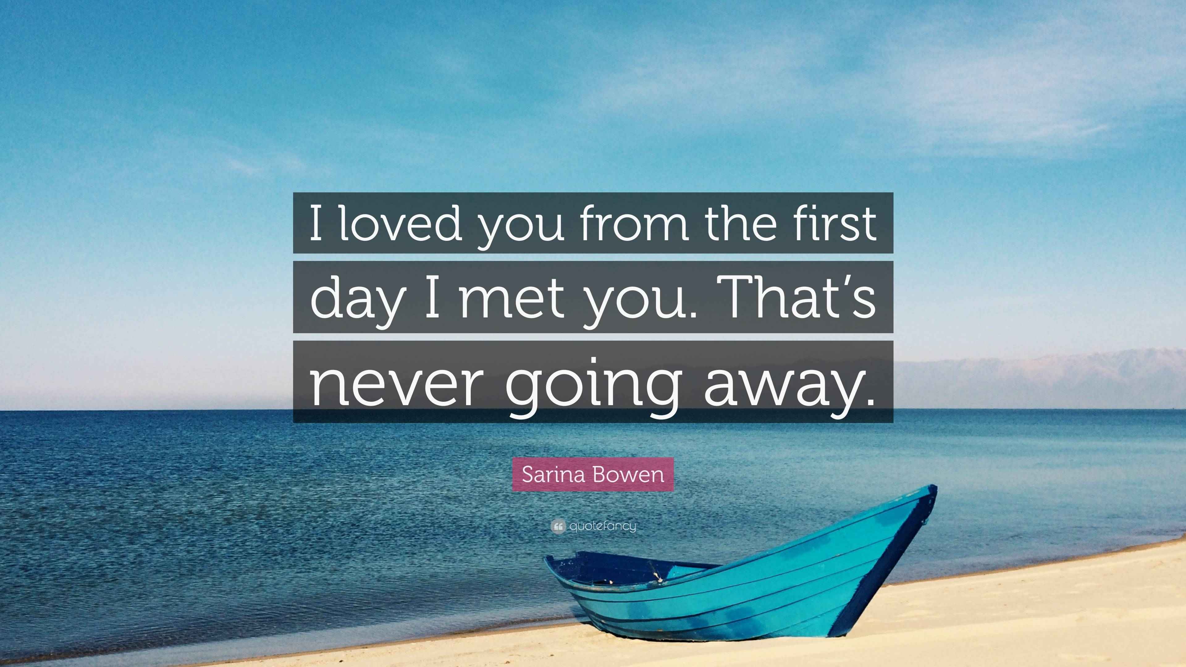Sarina Bowen Quote: “I loved you from the first day I met you. That’s ...
