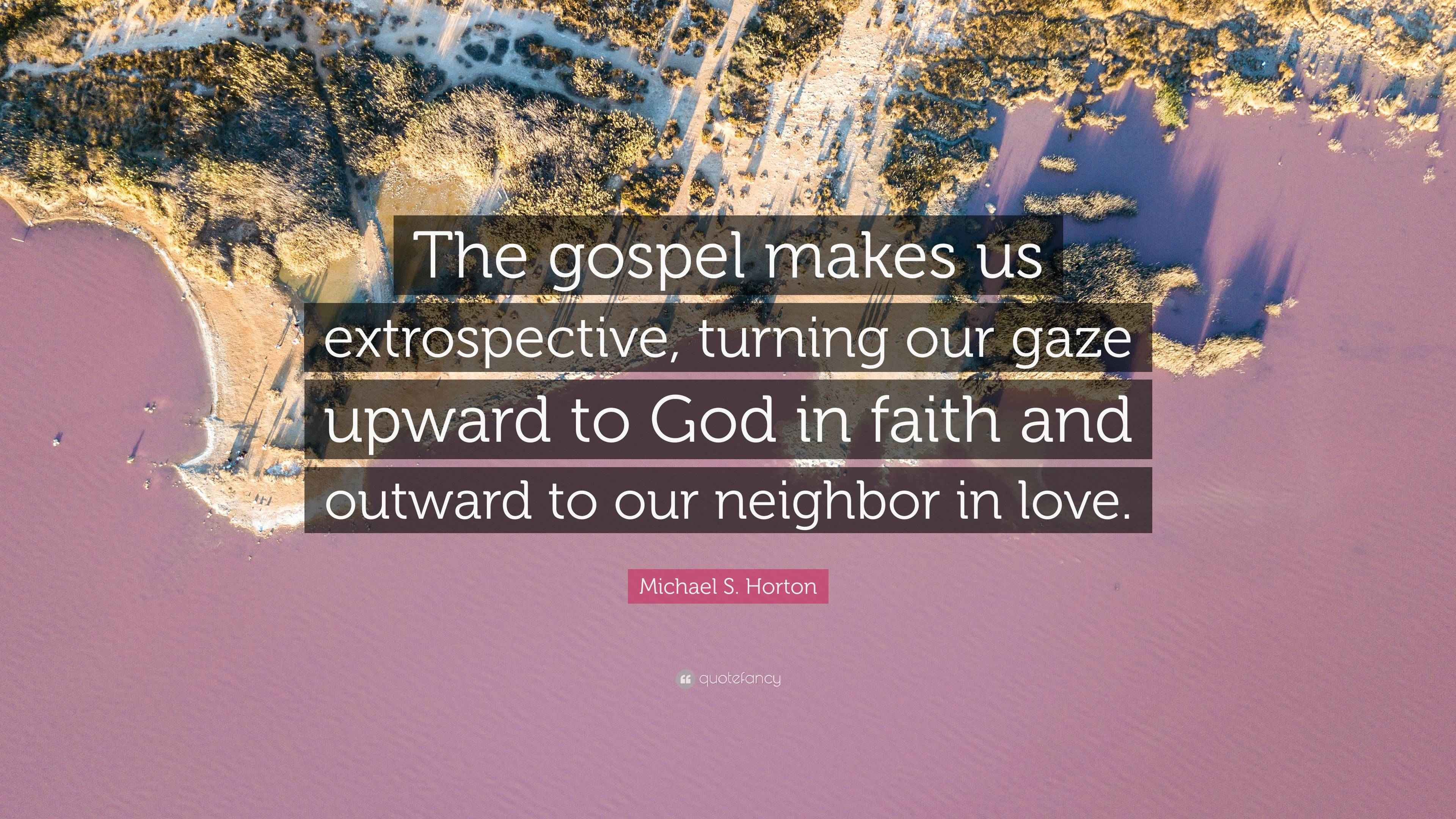 Michael S. Horton Quote: “The gospel makes us extrospective, turning ...