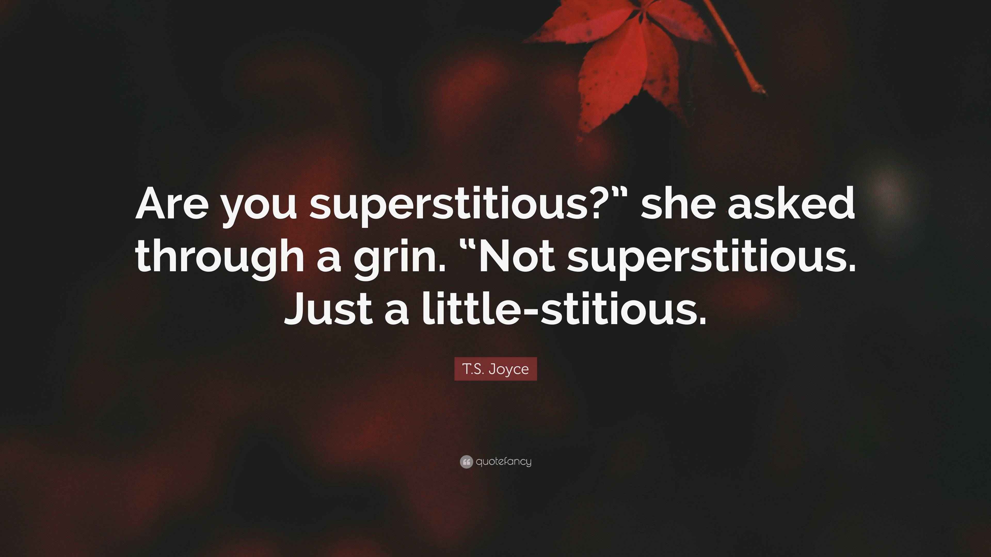 T.S. Joyce Quote: “Are you superstitious?” she asked through a grin ...