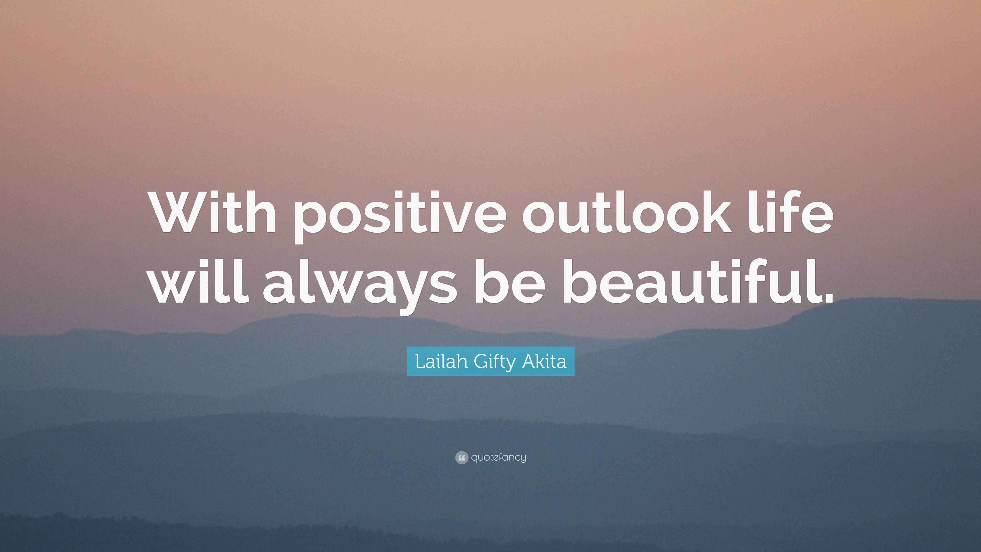 Lailah Gifty Akita Quote: “With positive outlook life will always be ...