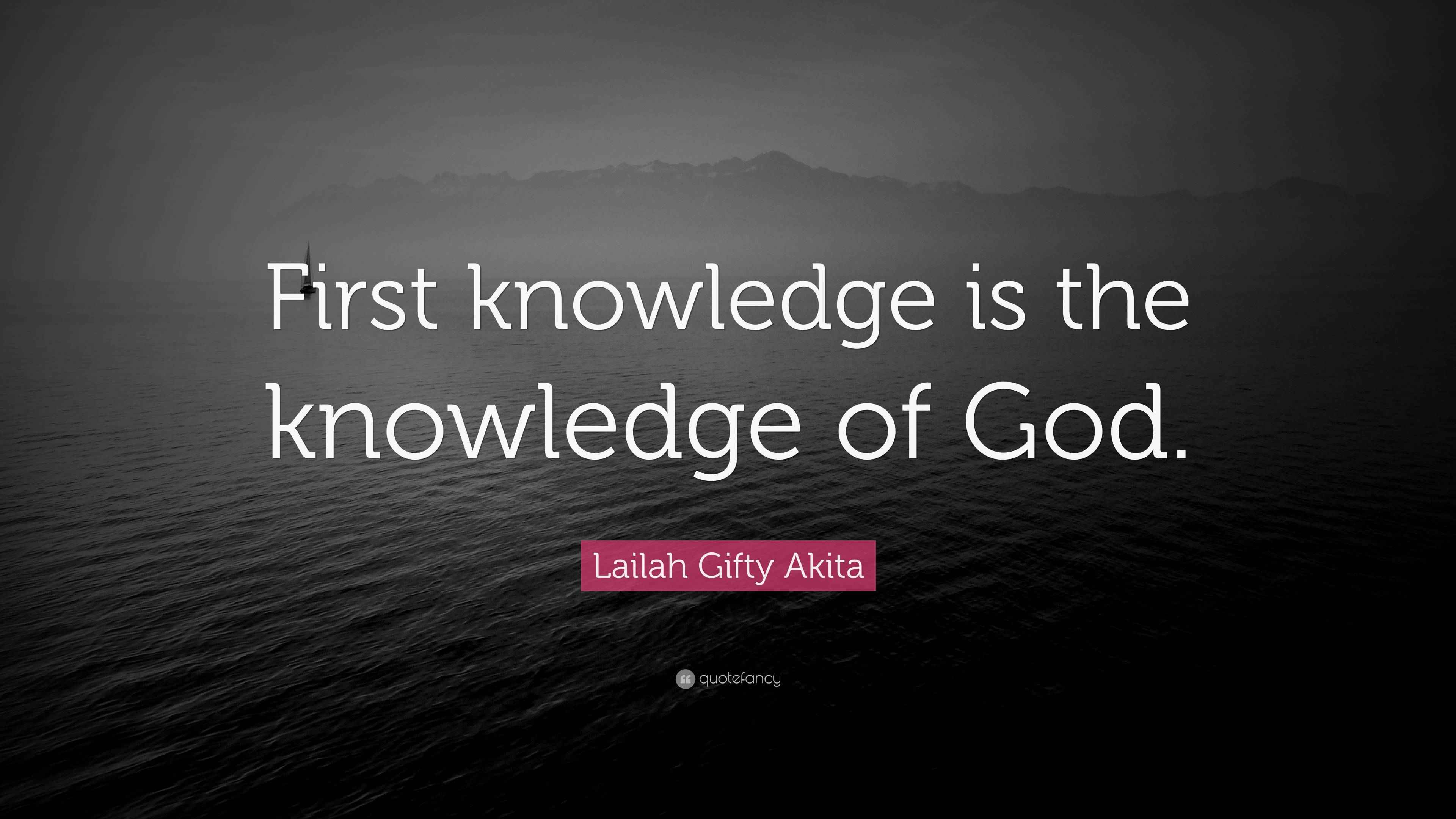Lailah Gifty Akita Quote: “First knowledge is the knowledge of God.”