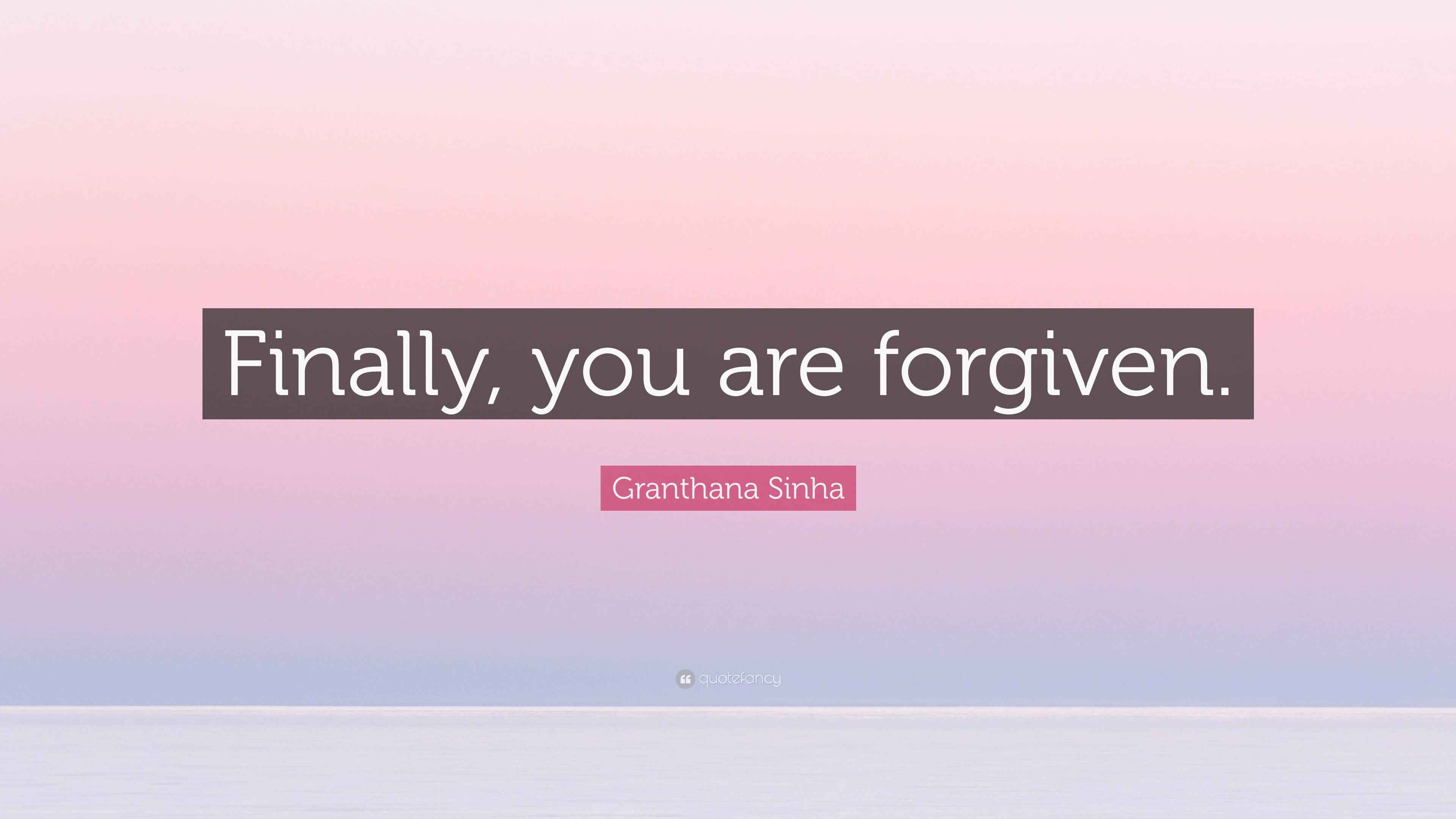 Granthana Sinha Quote: “Finally, you are forgiven.”