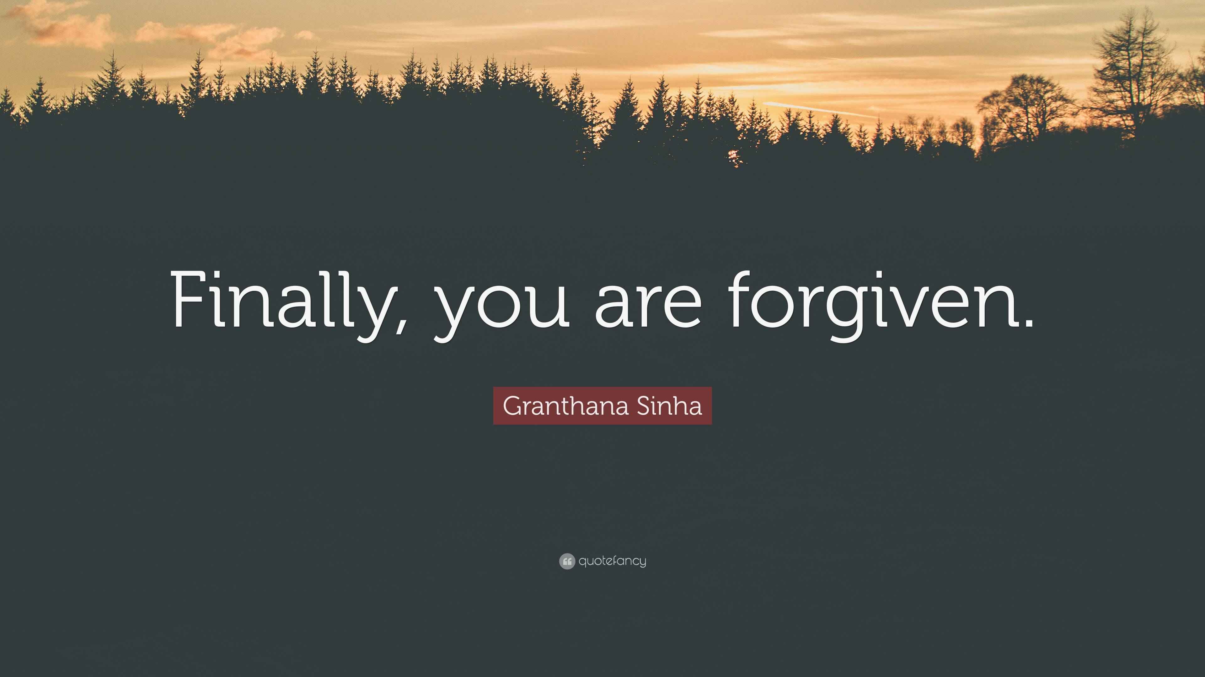 Granthana Sinha Quote: “Finally, you are forgiven.”