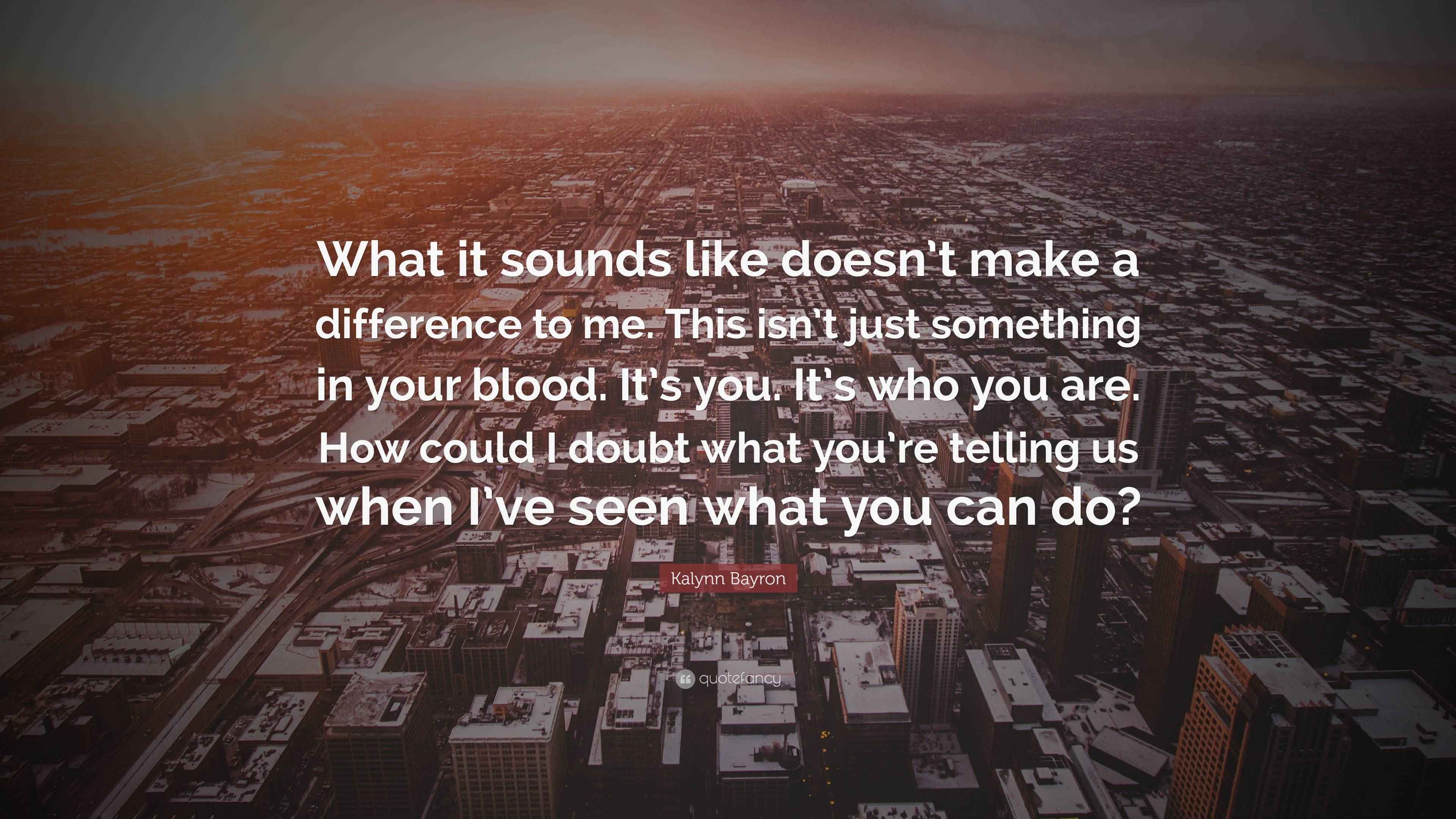 Kalynn Bayron Quote: “What it sounds like doesn’t make a difference to ...