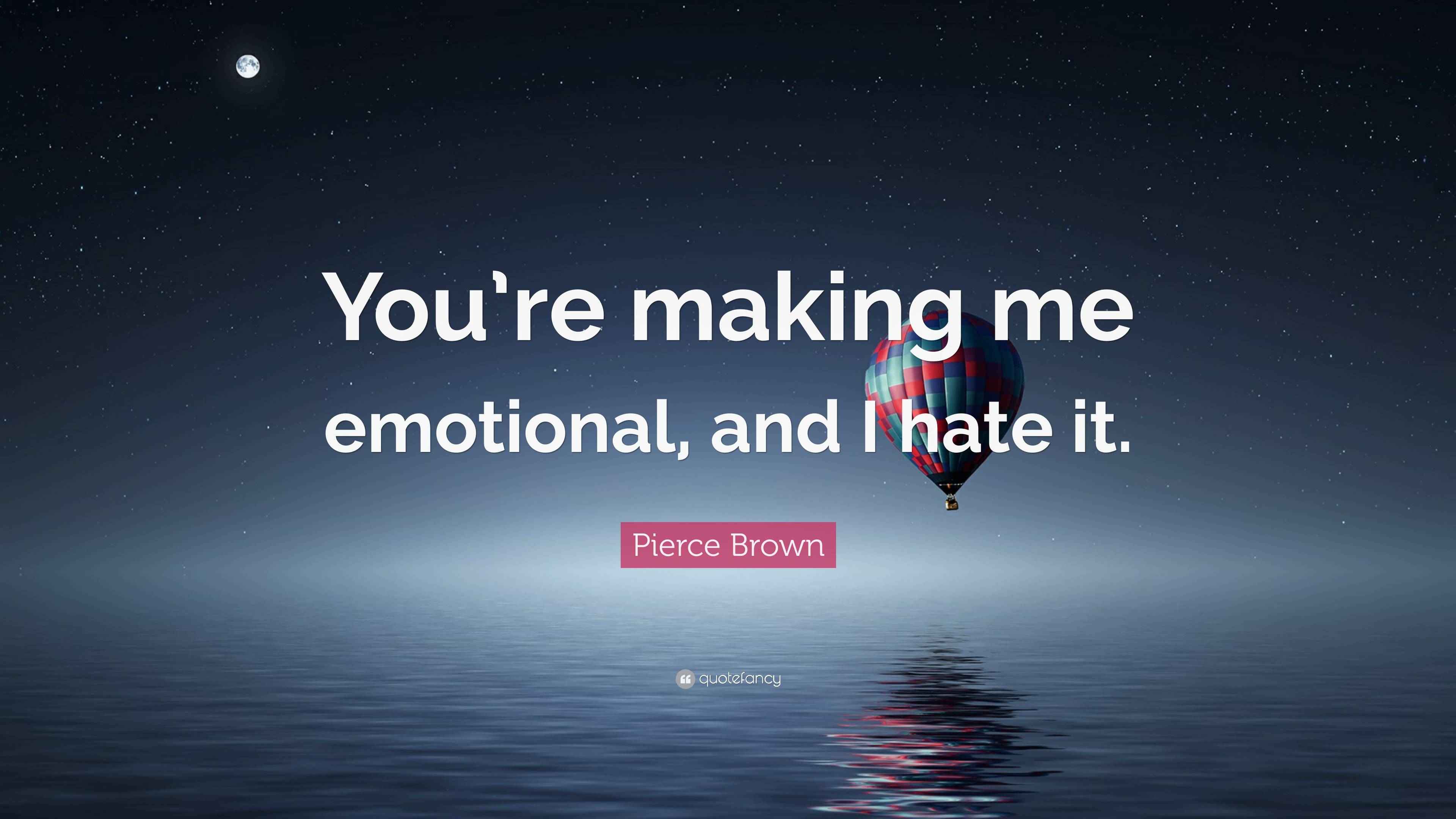 Pierce Brown Quote: “You’re making me emotional, and I hate it.”