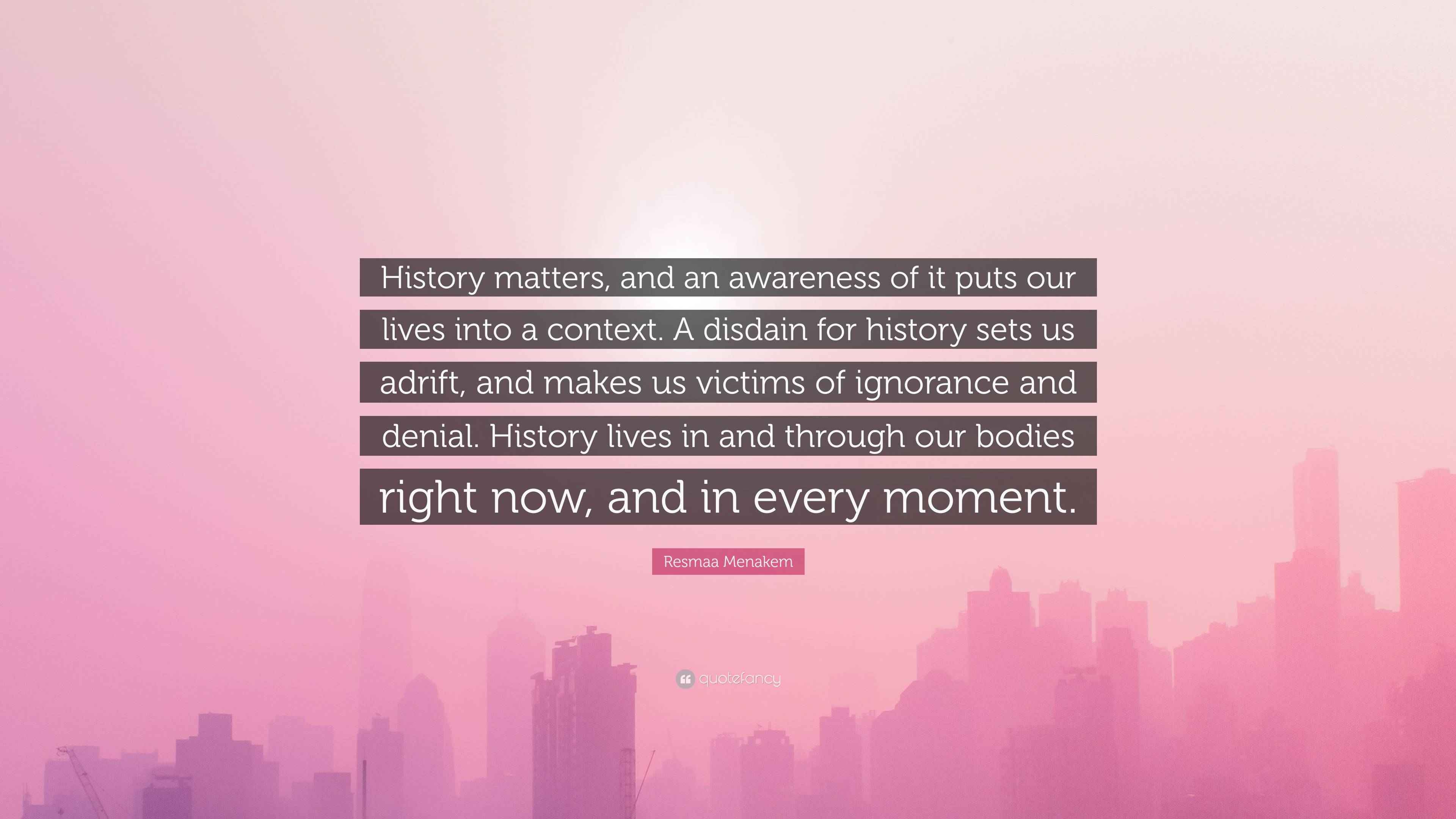 Resmaa Menakem Quote: “History matters, and an awareness of it puts our ...