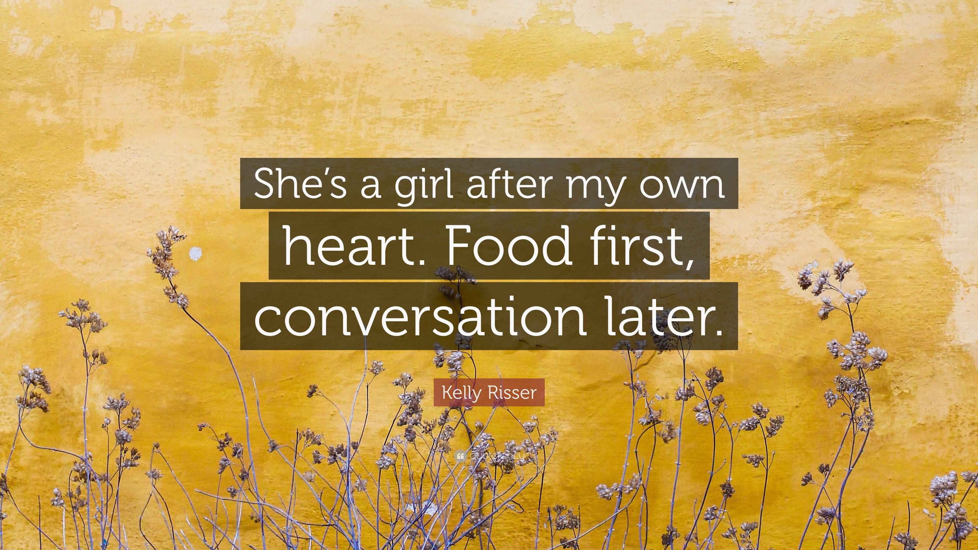 Kelly Risser Quote: “She’s a girl after my own heart. Food first ...