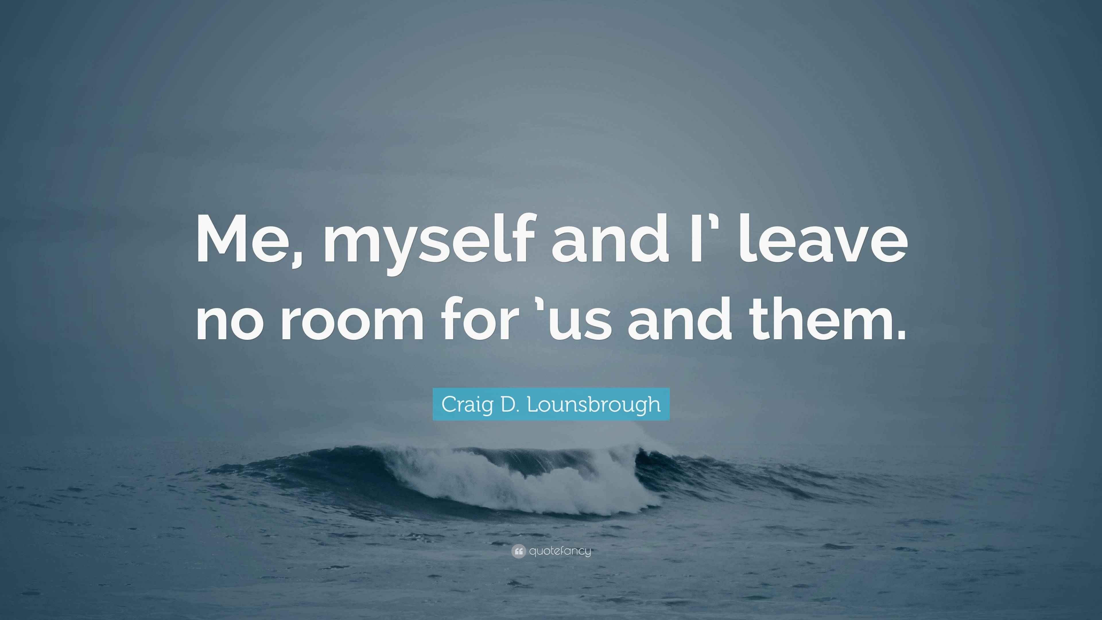 Craig D. Lounsbrough Quote: “Me, myself and I’ leave no room for ’us ...