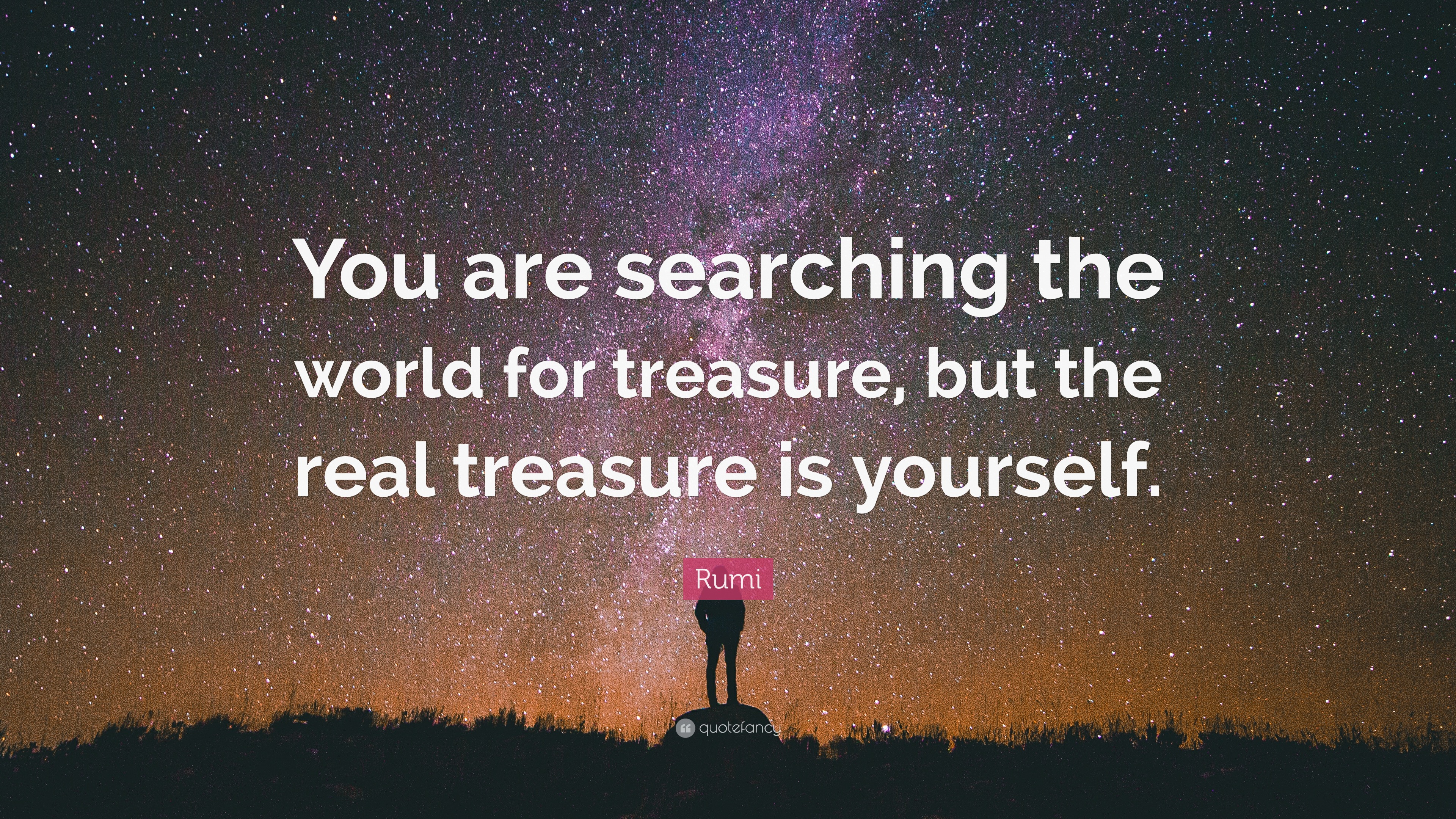 Rumi Quote: “You are searching the world for treasure, but the real ...