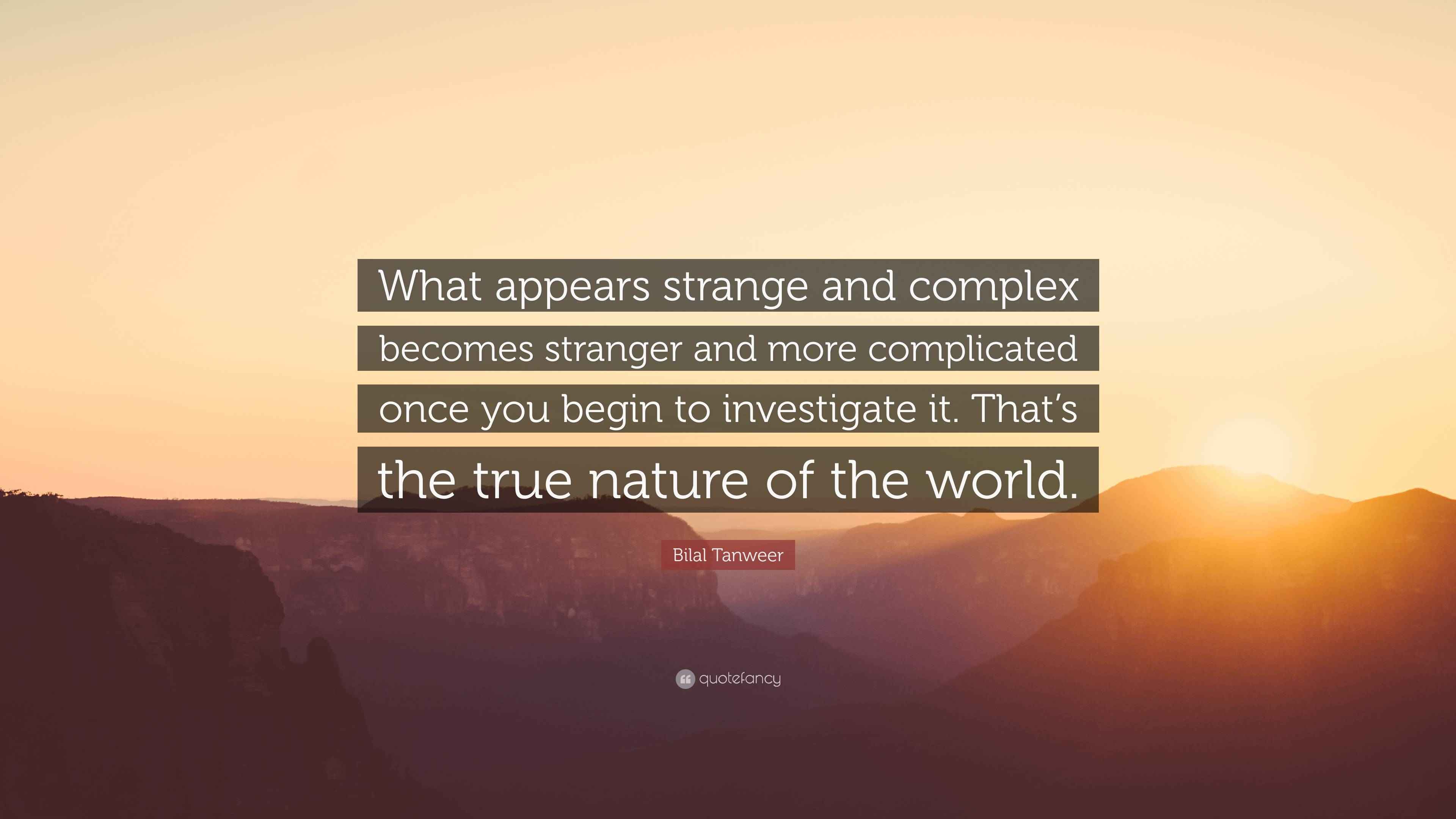 Bilal Tanweer Quote: “What appears strange and complex becomes stranger ...