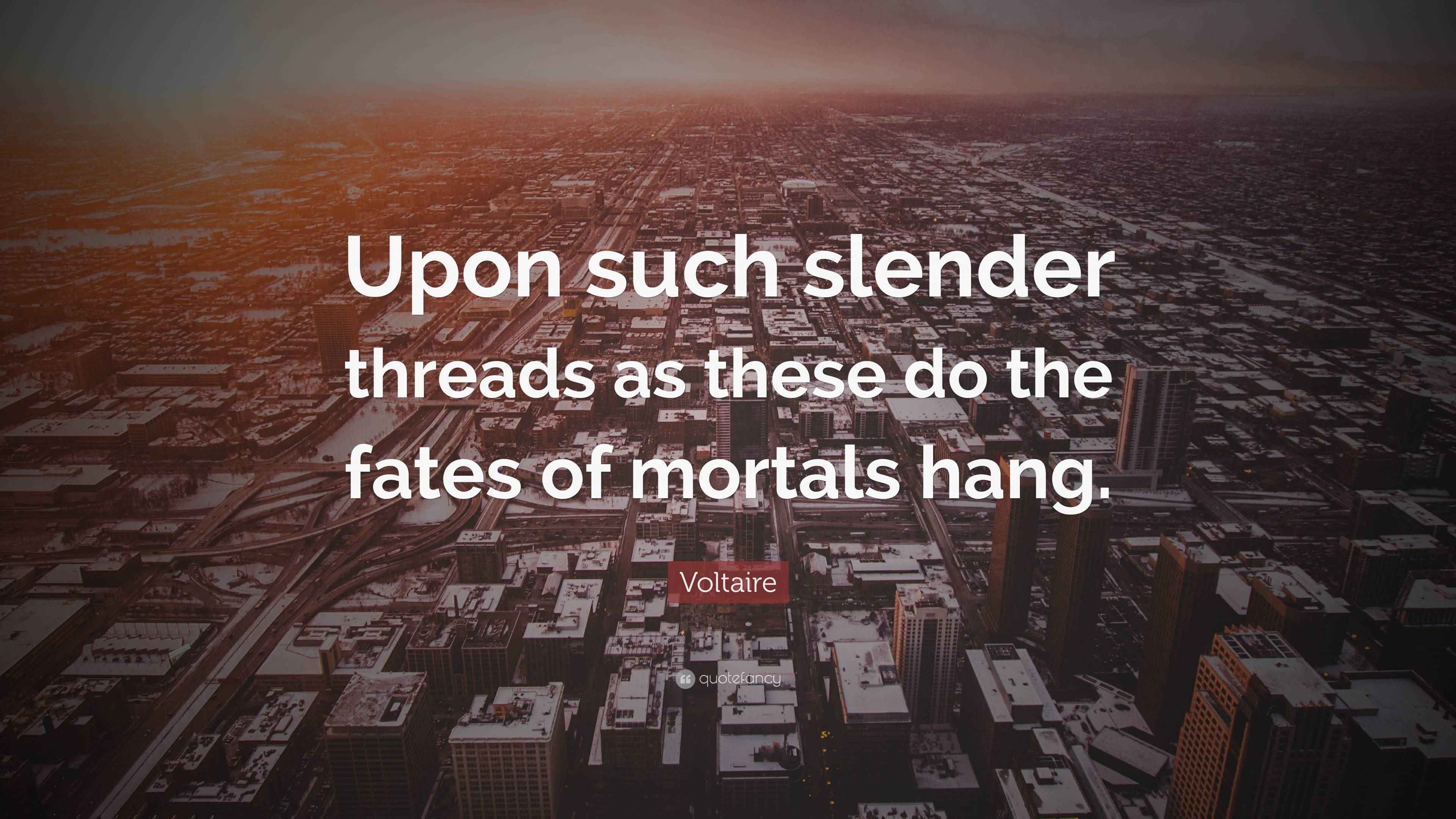 Voltaire Quote: “Upon such slender threads as these do the fates of ...