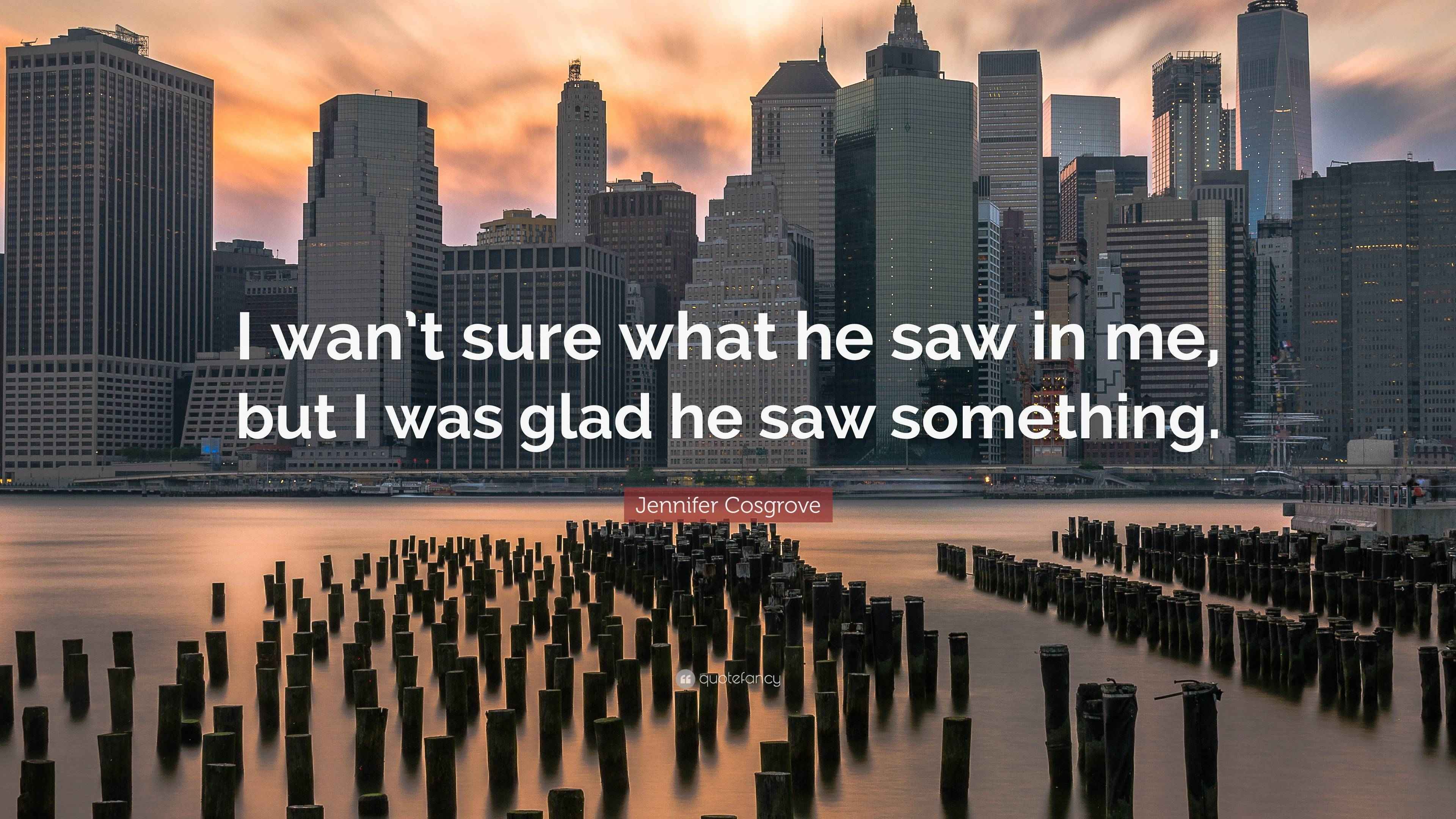 Jennifer Cosgrove Quote: “I wan’t sure what he saw in me, but I was ...