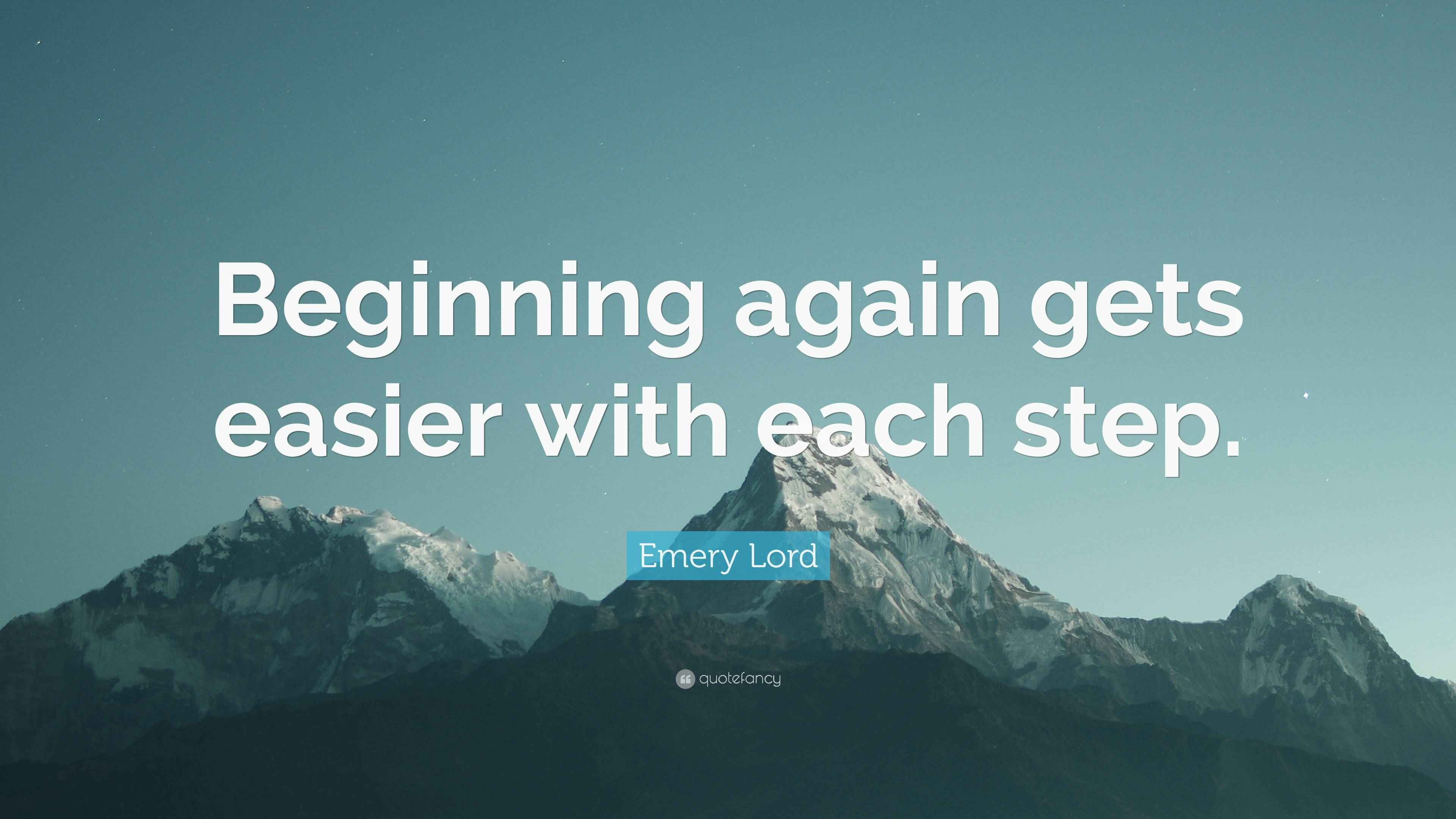 Emery Lord Quote: “Beginning again gets easier with each step.”