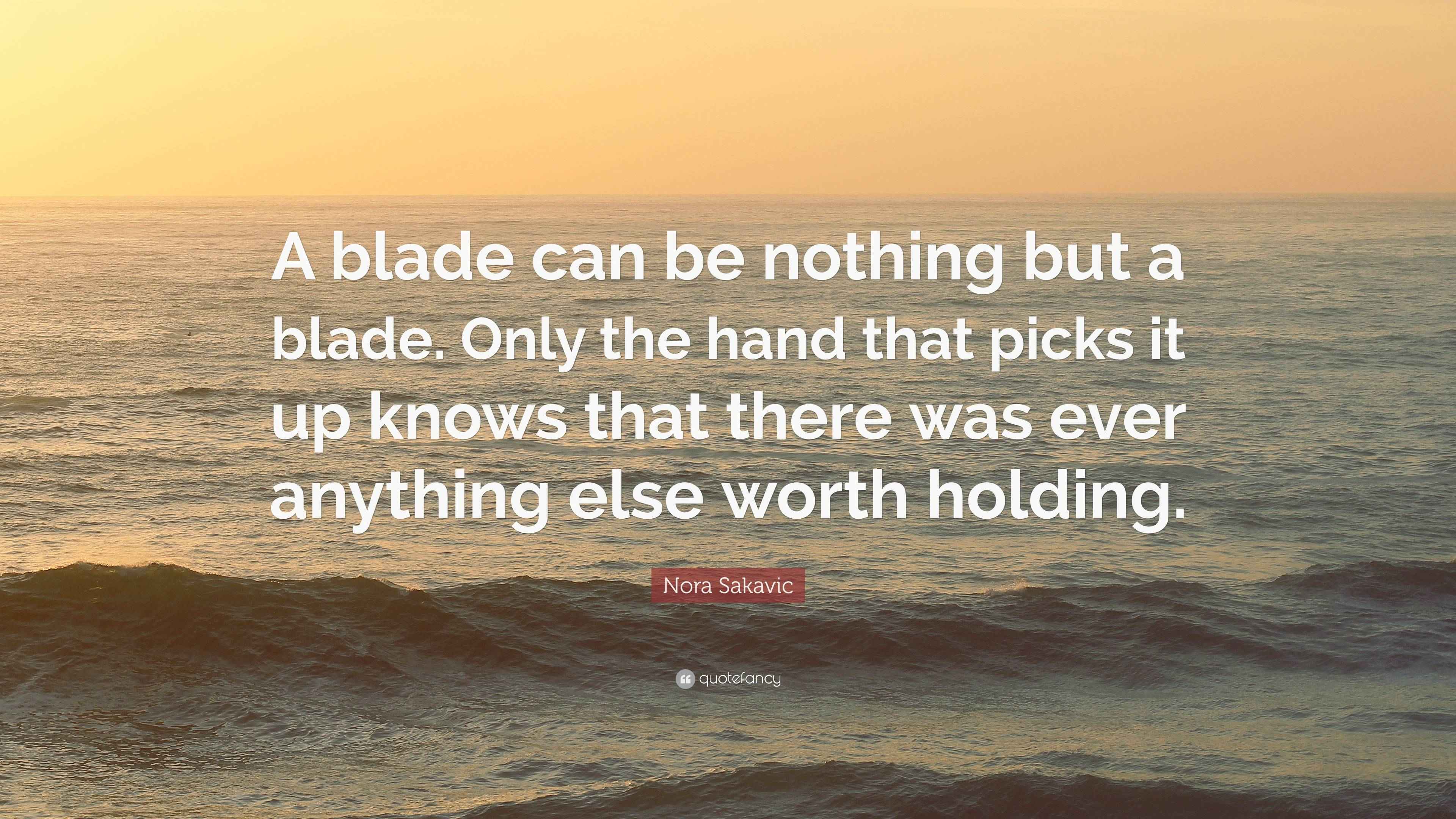 Nora Sakavic Quote: “A blade can be nothing but a blade. Only the hand ...